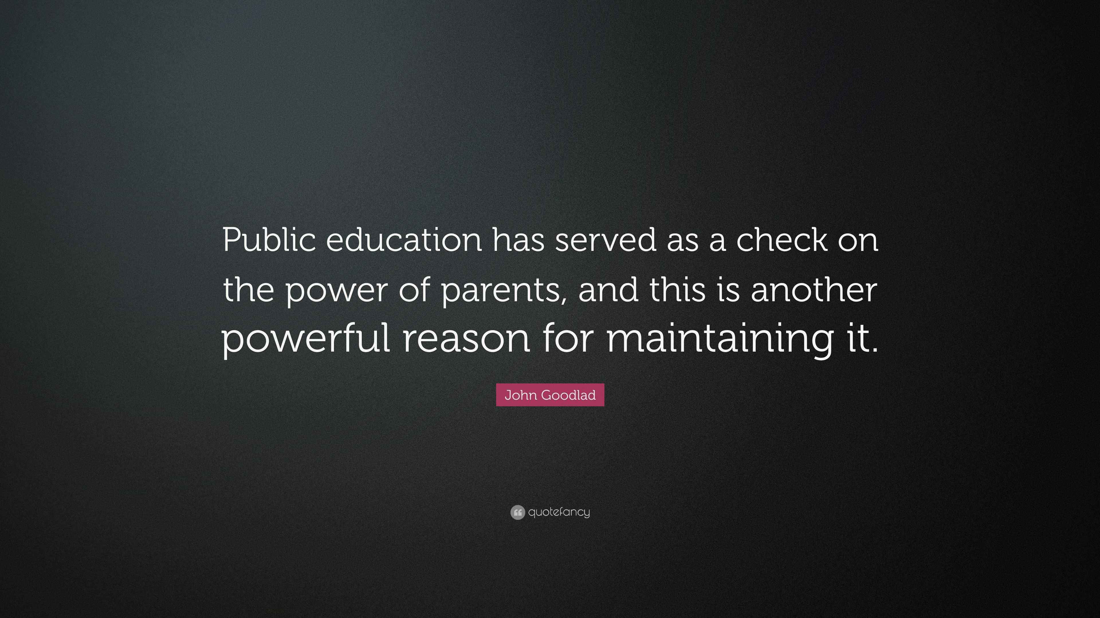 John Goodlad Quote: “Public education has served as a check on the ...
