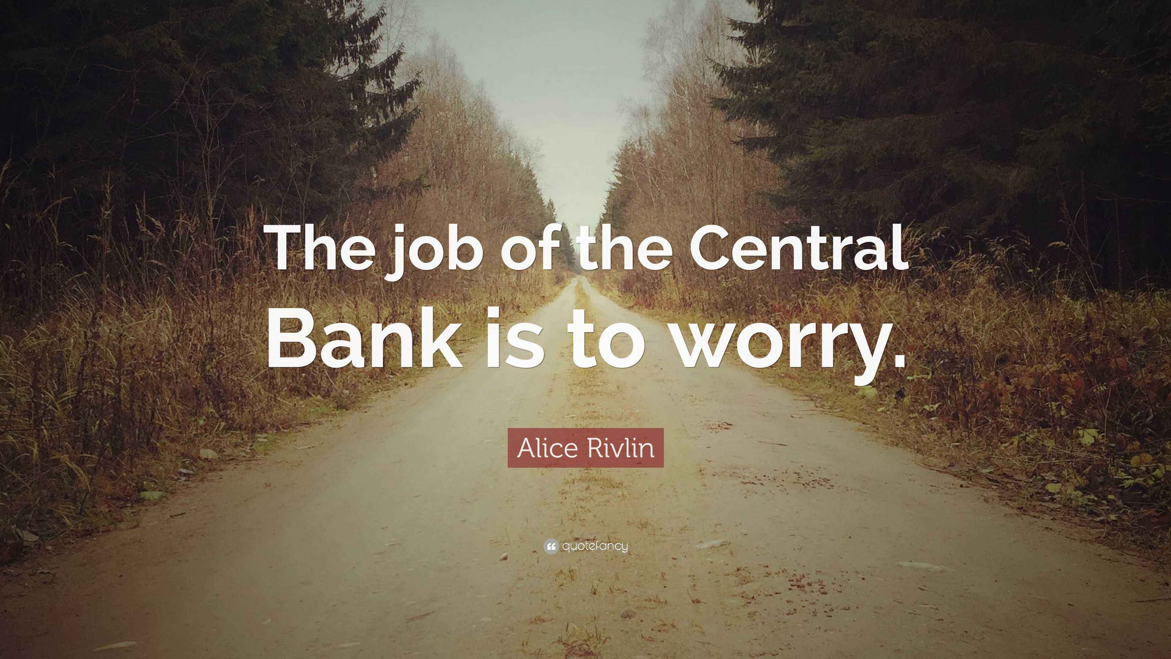Alice Rivlin Quote: “The job of the Central Bank is to worry.”
