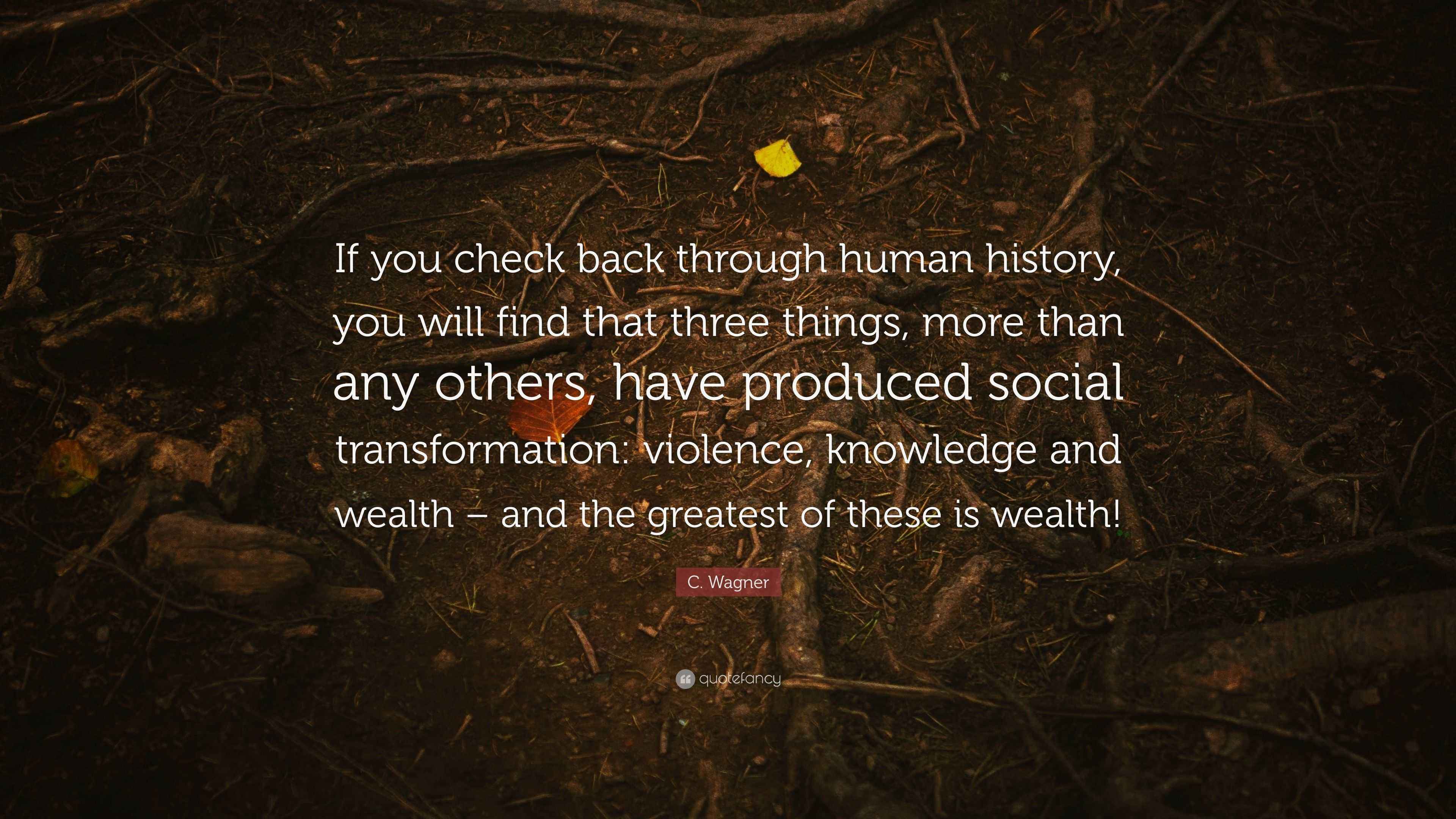 C. Wagner Quote: “If you check back through human history, you will ...