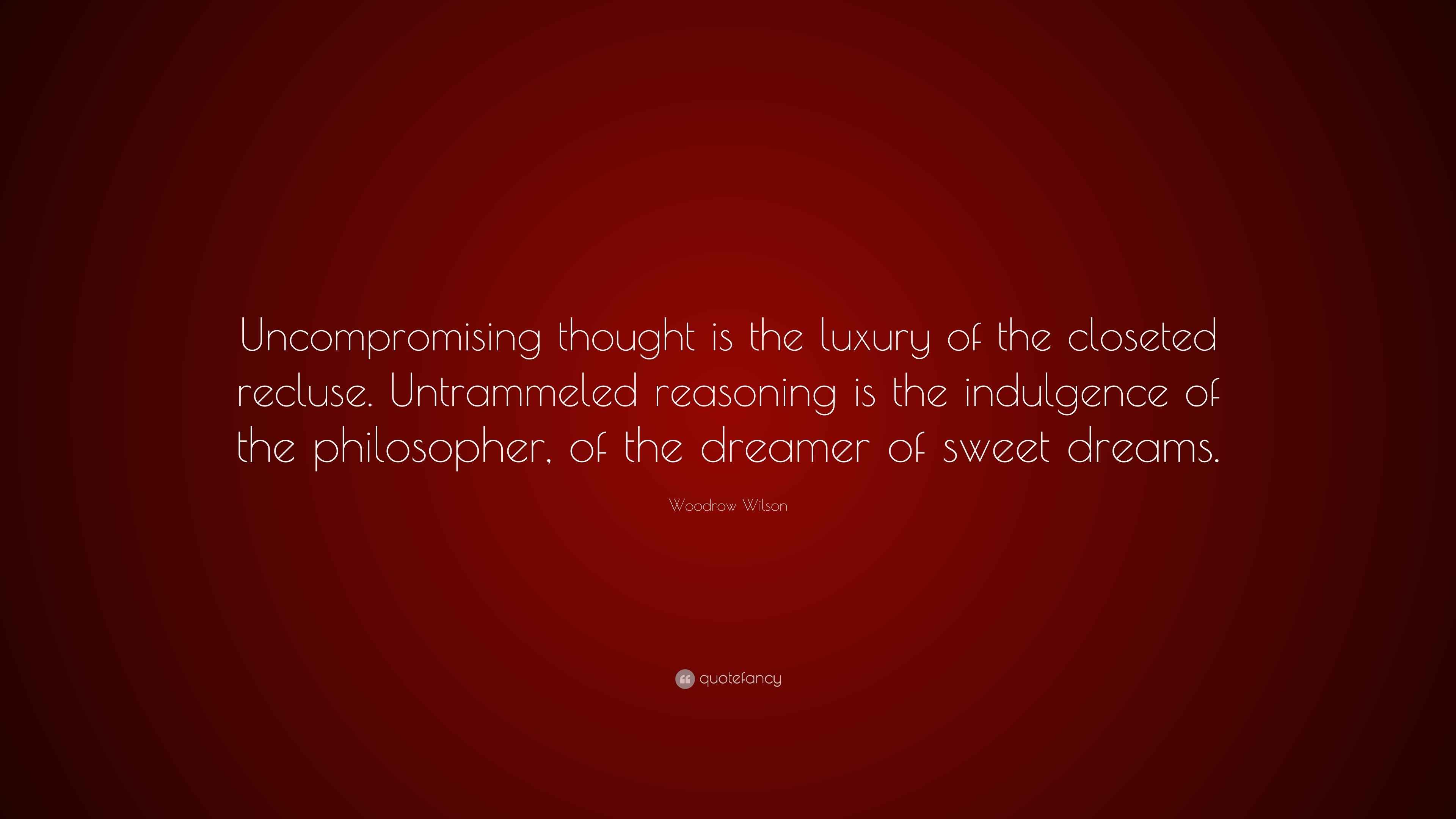 Woodrow Wilson Quote: “Uncompromising thought is the luxury of the ...