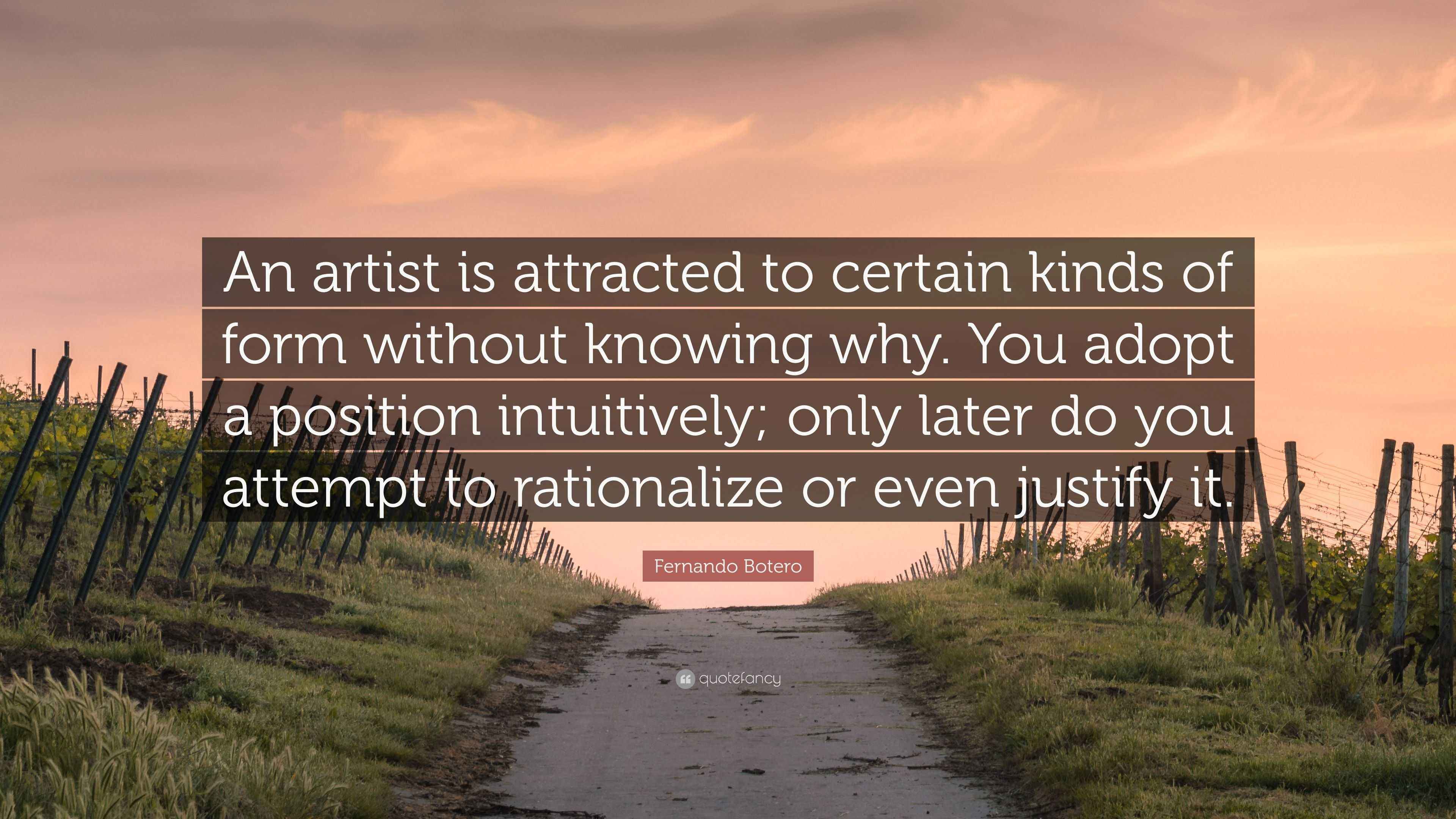 Fernando Botero Quote: “An artist is attracted to certain kinds of form ...