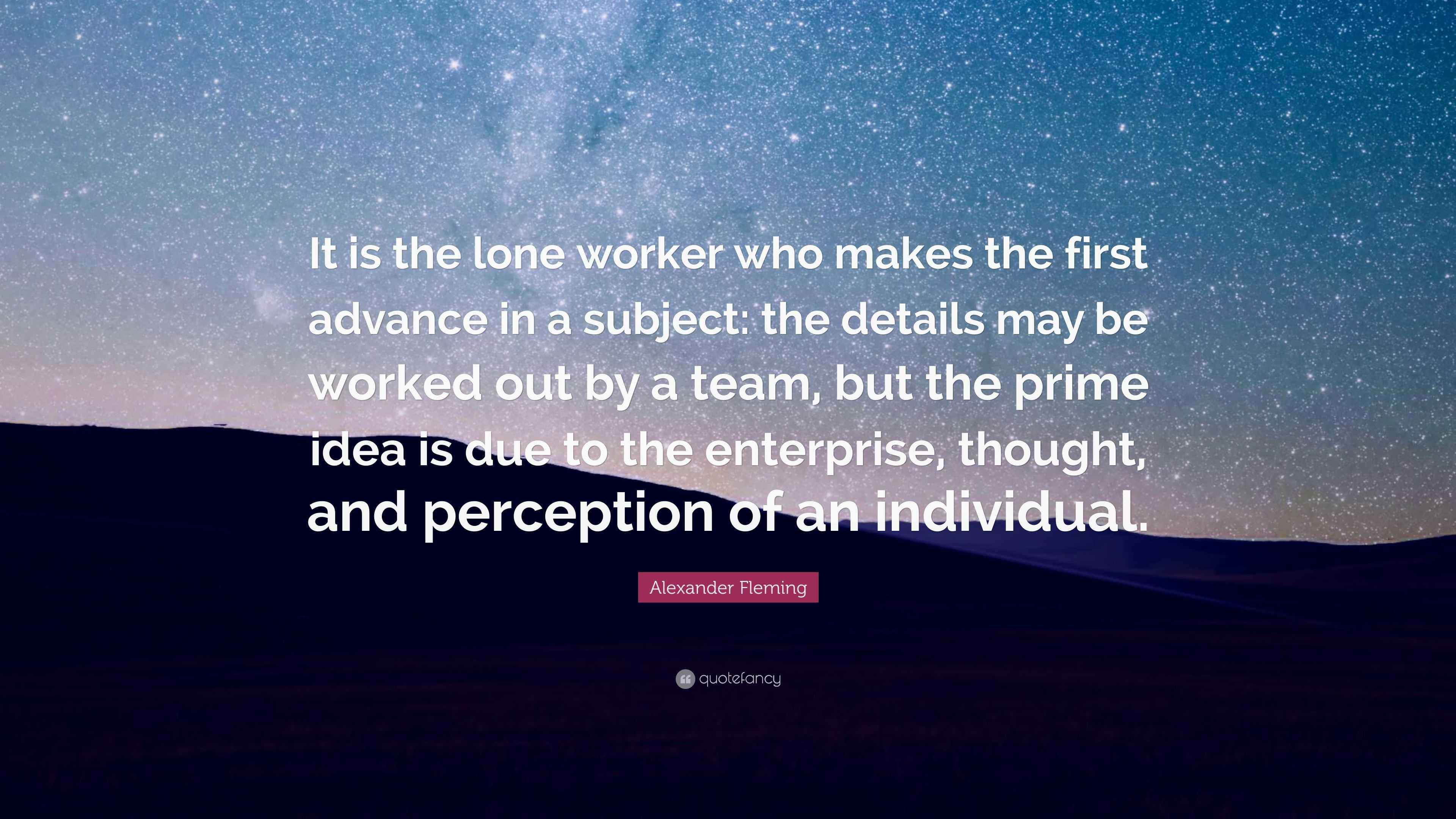 Alexander Fleming Quote: “It is the lone worker who makes the first ...