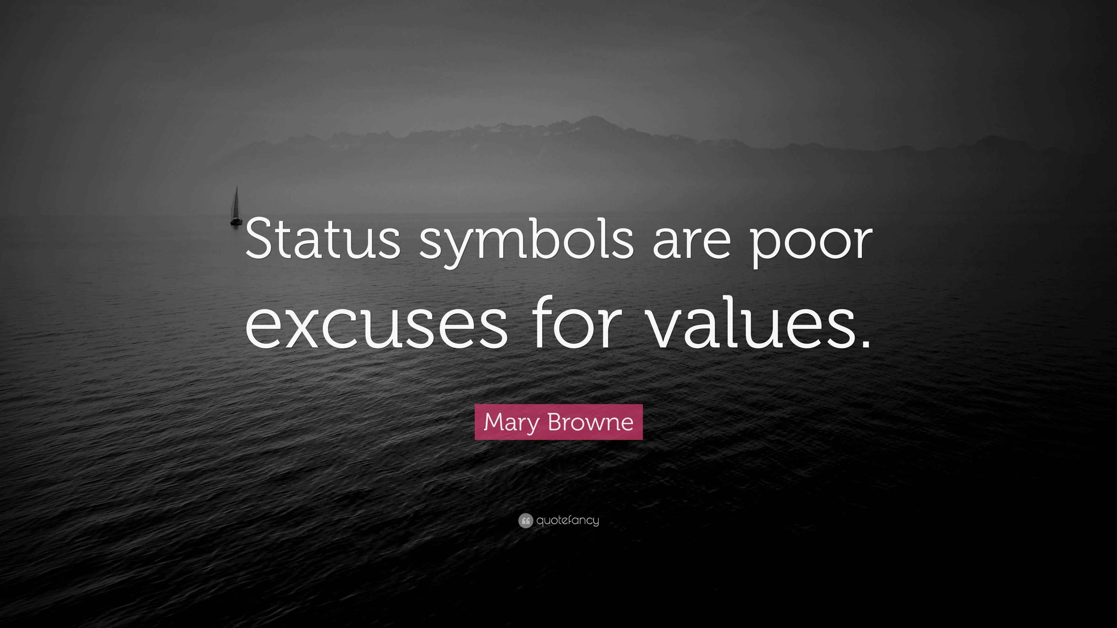 Mary Browne Quote: “Status symbols are poor excuses for values.”