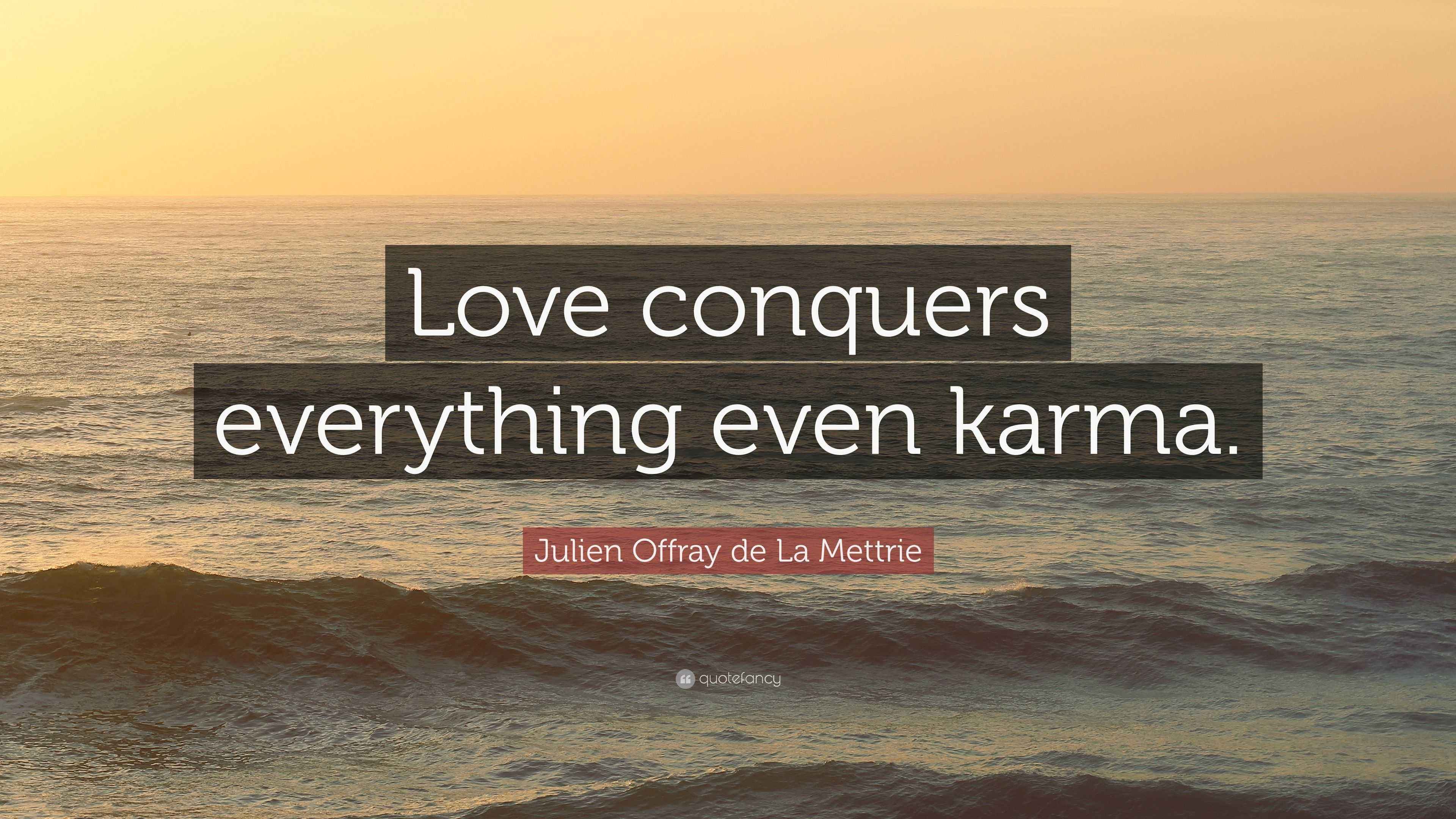 Julien Offray de La Mettrie Quote: “Love conquers everything even karma.”