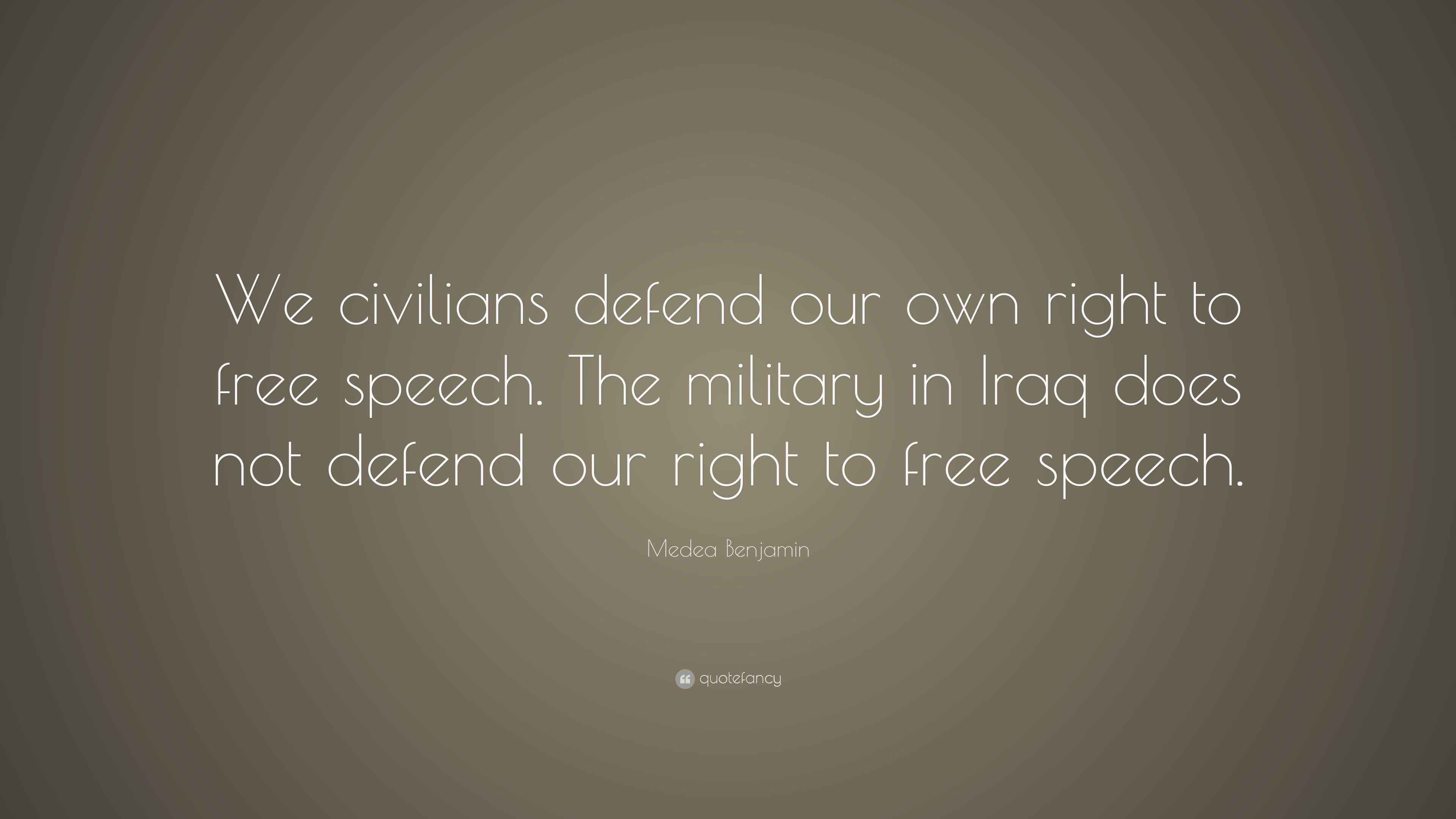 Medea Benjamin Quote: “We civilians defend our own right to free speech ...