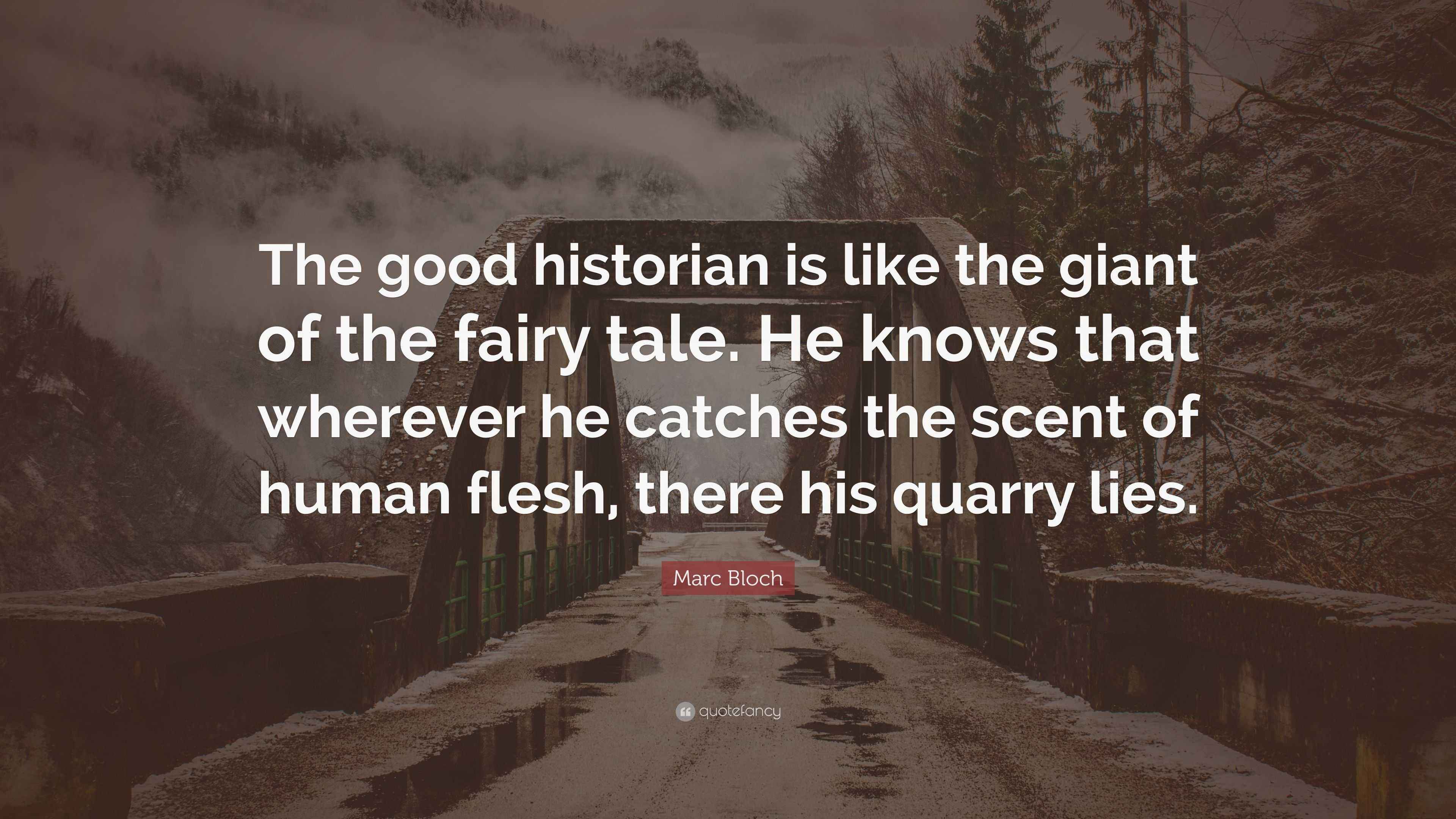 Marc Bloch Quote: “The good historian is like the giant of the fairy ...