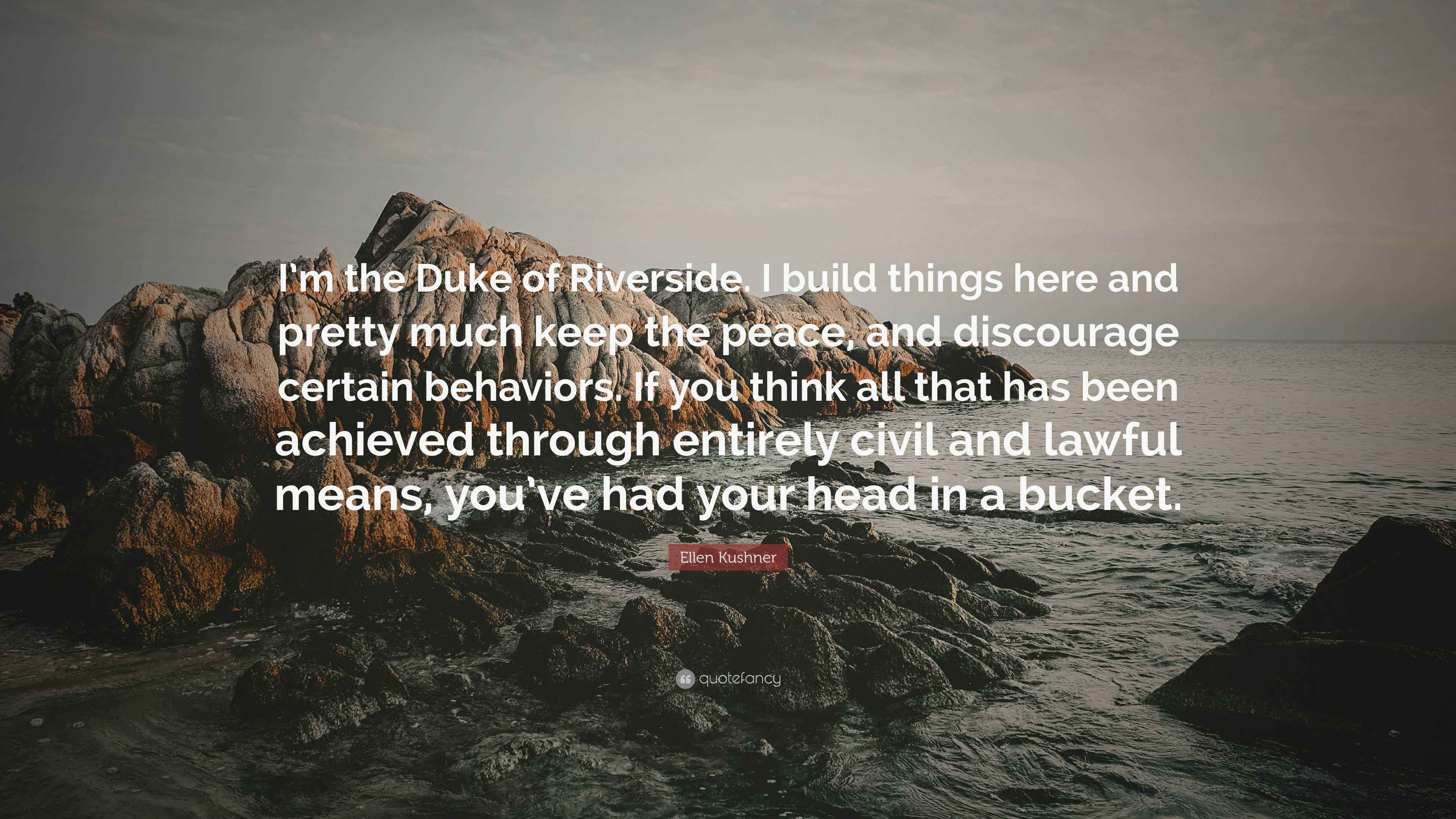 Ellen Kushner Quote: “I’m the Duke of Riverside. I build things here ...