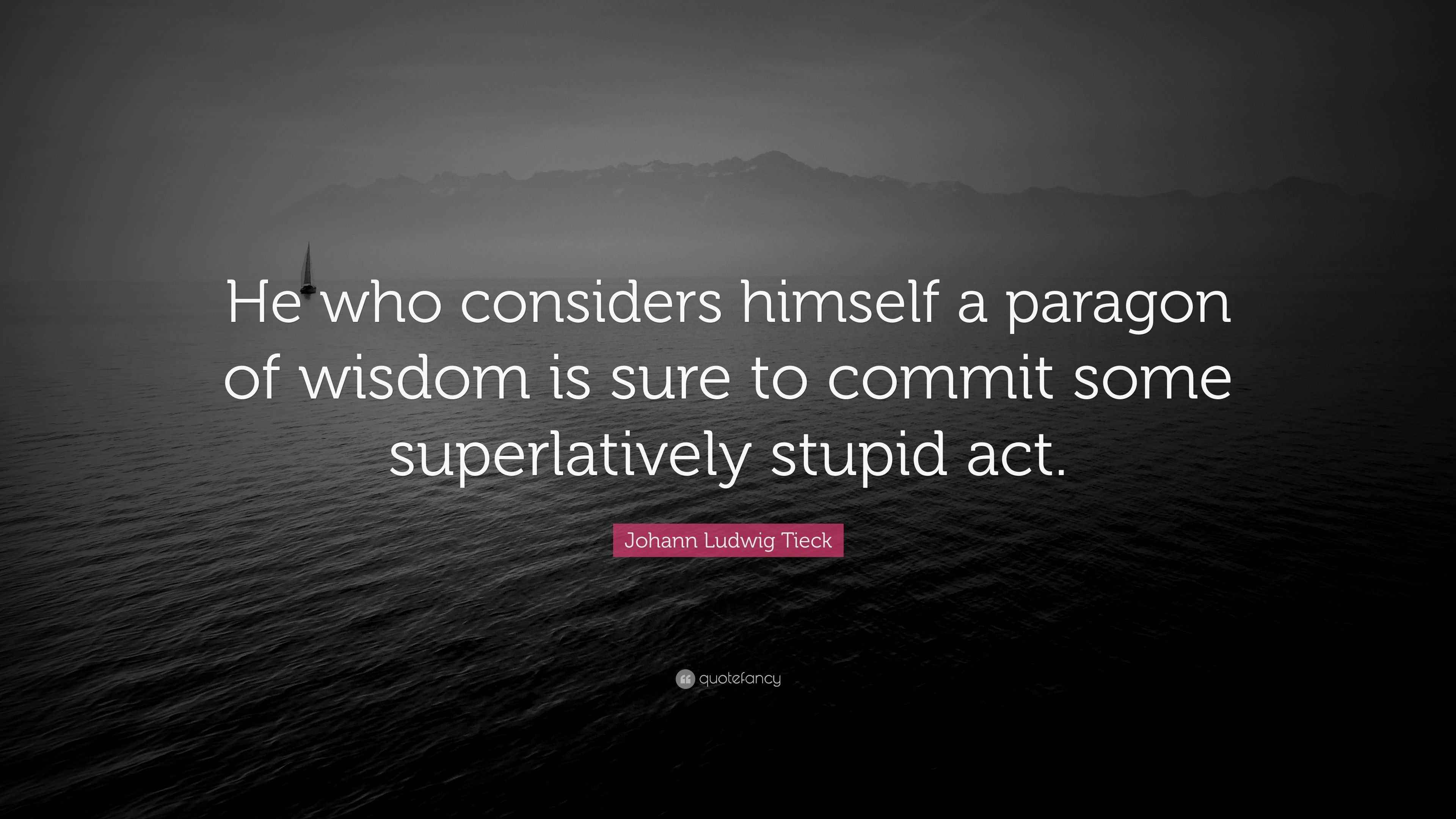 Johann Ludwig Tieck Quote: “He who considers himself a paragon of ...