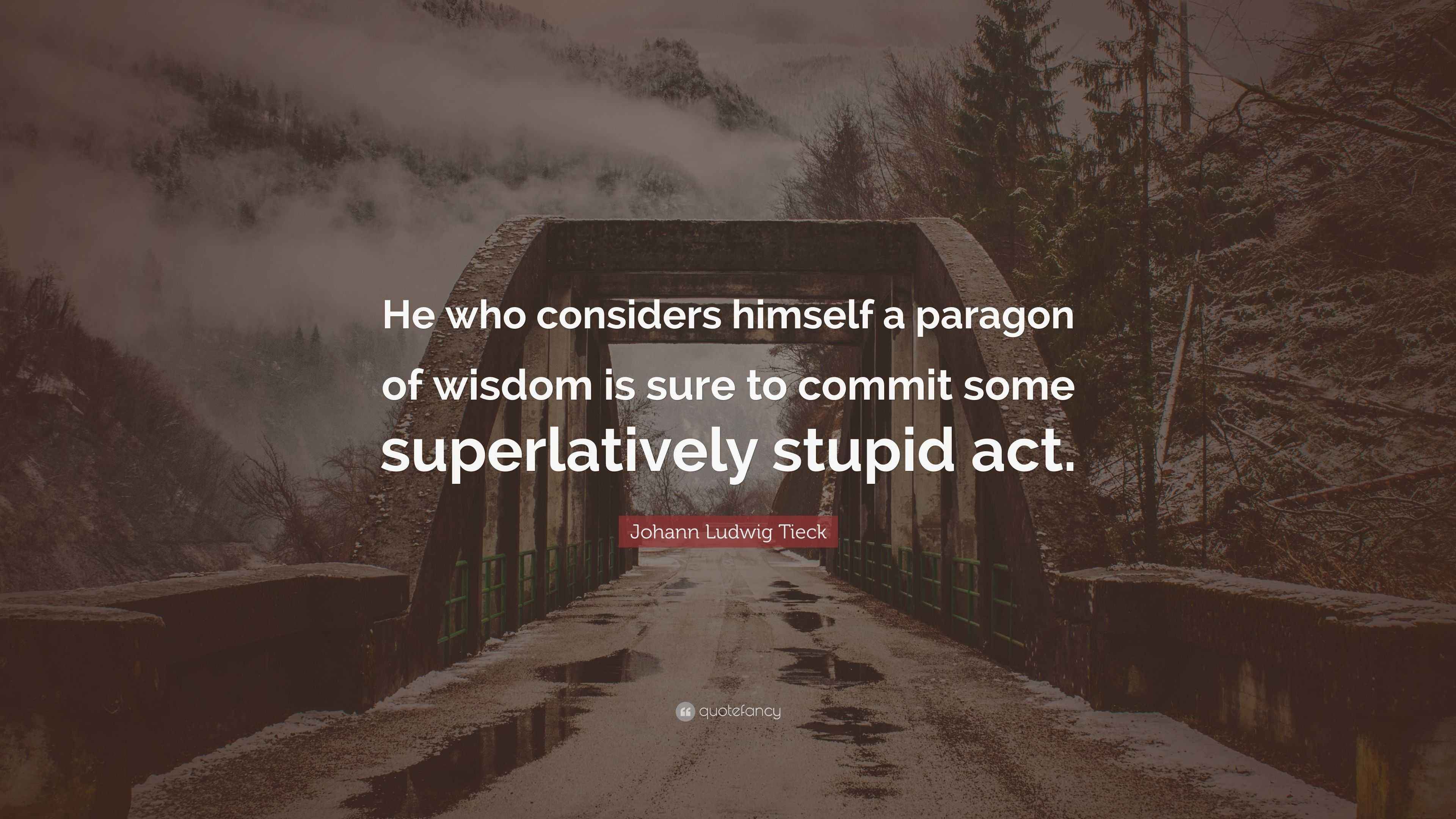 Johann Ludwig Tieck Quote: “He who considers himself a paragon of ...