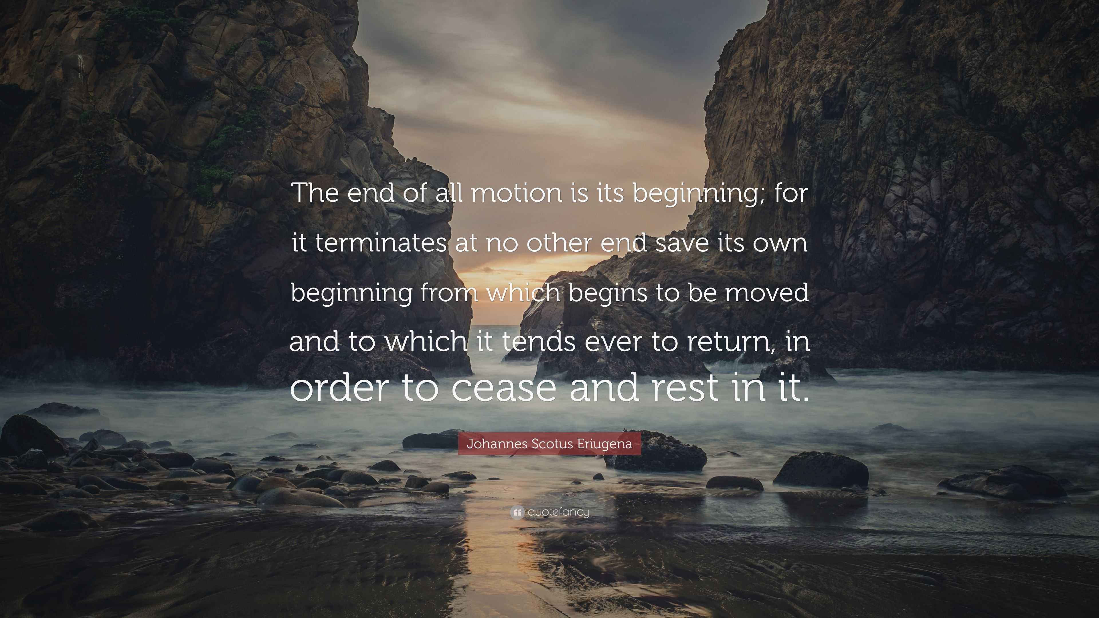 Johannes Scotus Eriugena Quote: “The end of all motion is its beginning ...