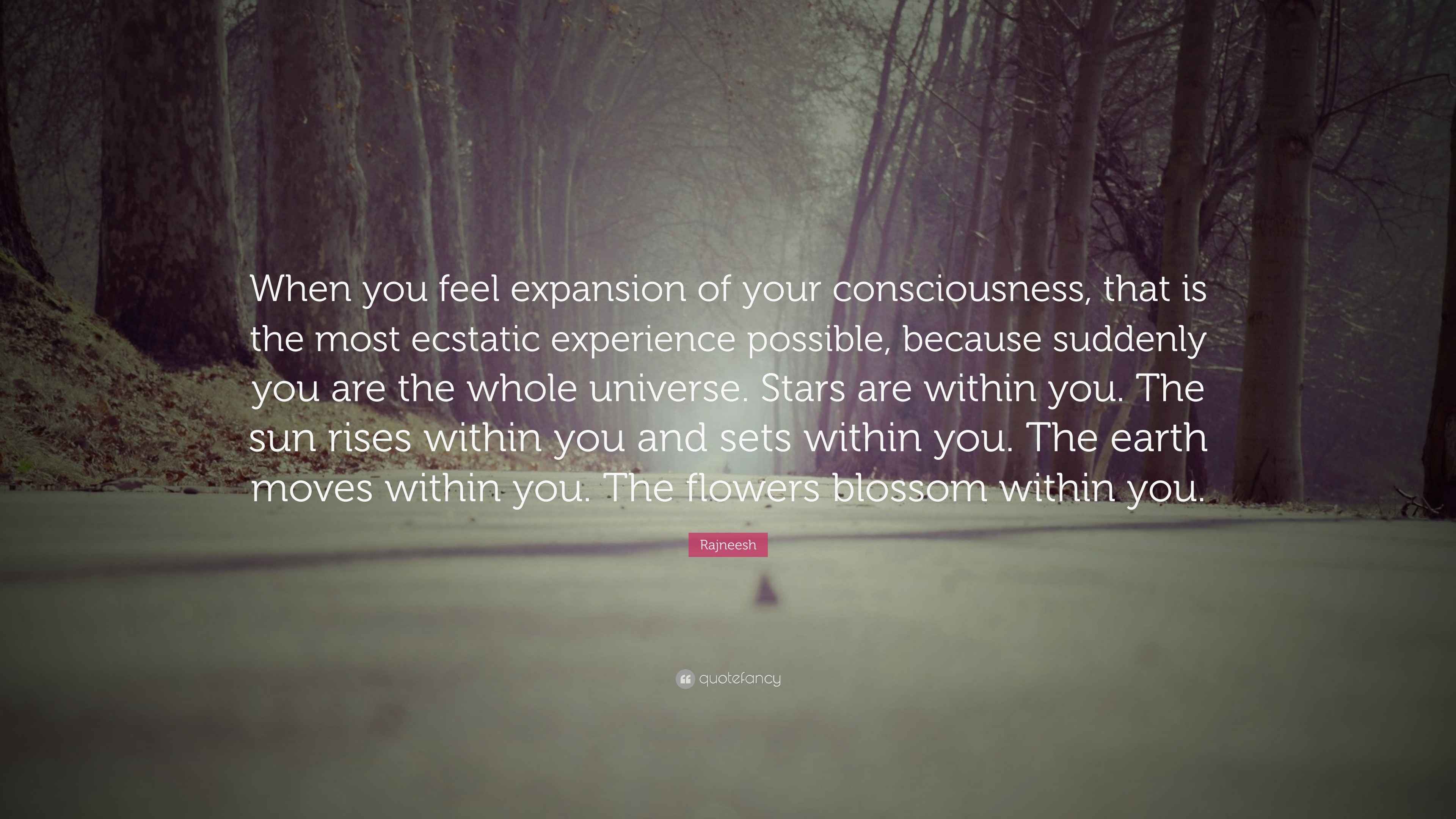Rajneesh Quote: “When you feel expansion of your consciousness, that is the most ecstatic ...
