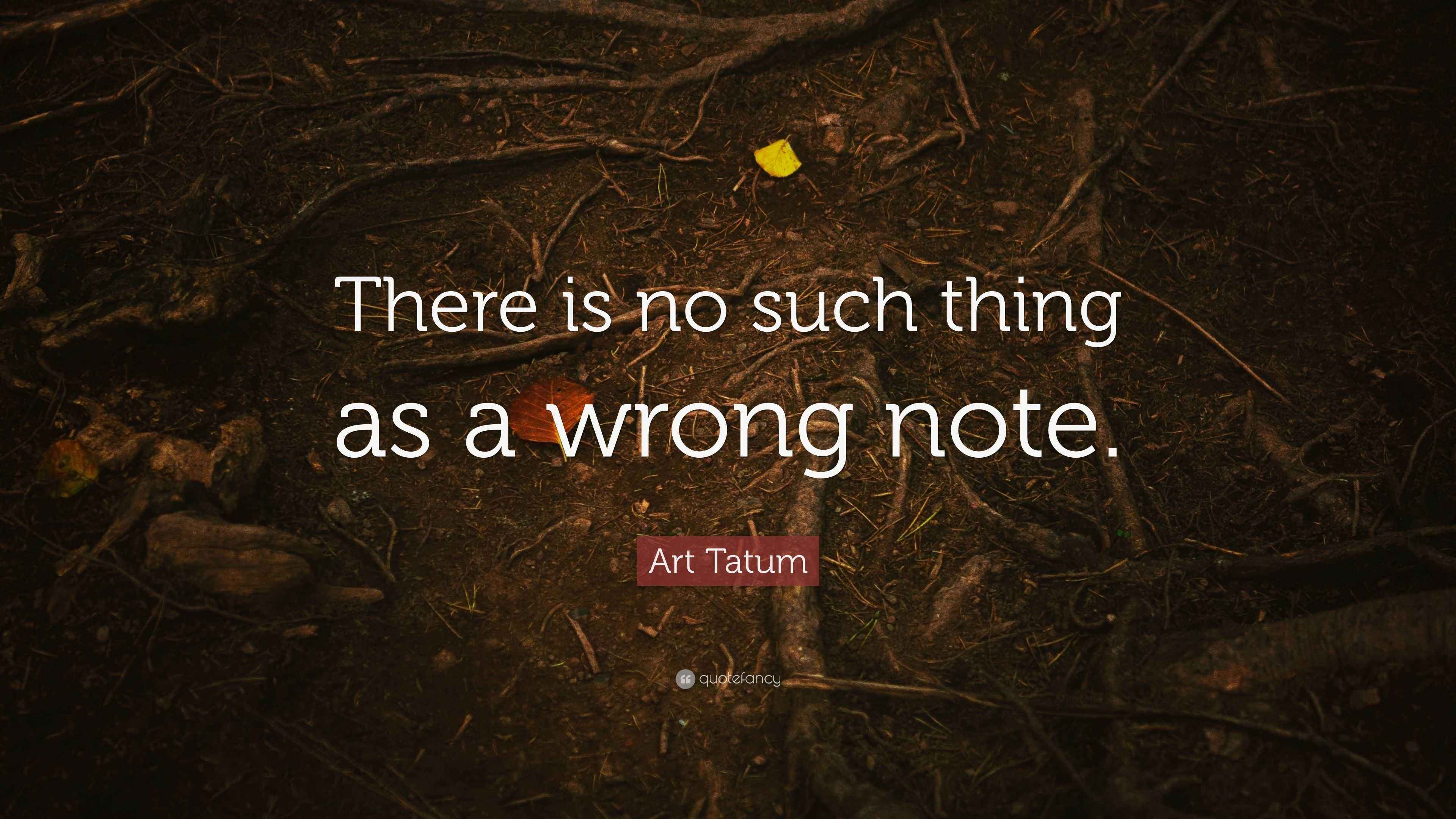 Art Tatum Quote: “There is no such thing as a wrong note.”