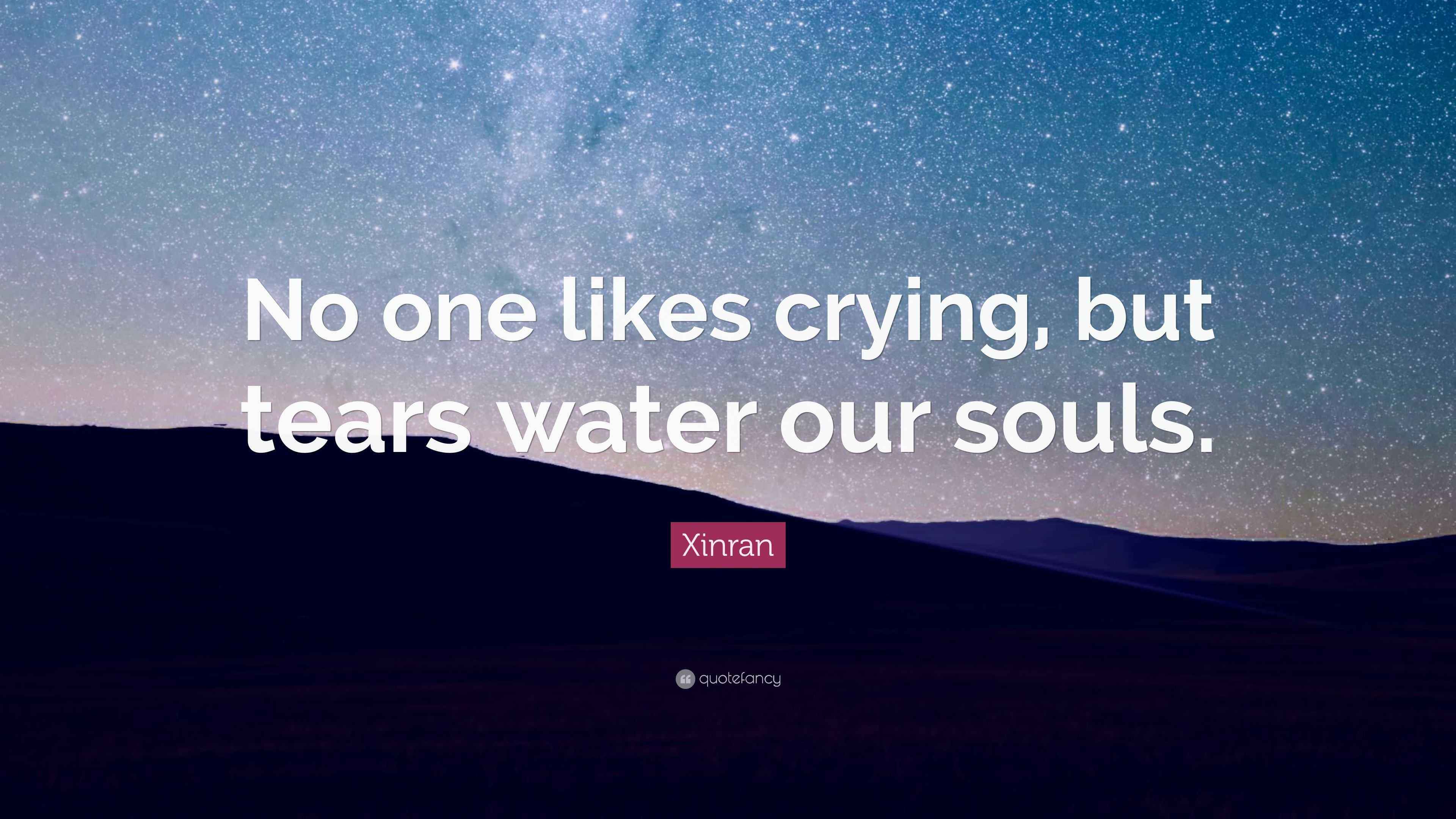 Xinran Quote: “No one likes crying, but tears water our souls.”