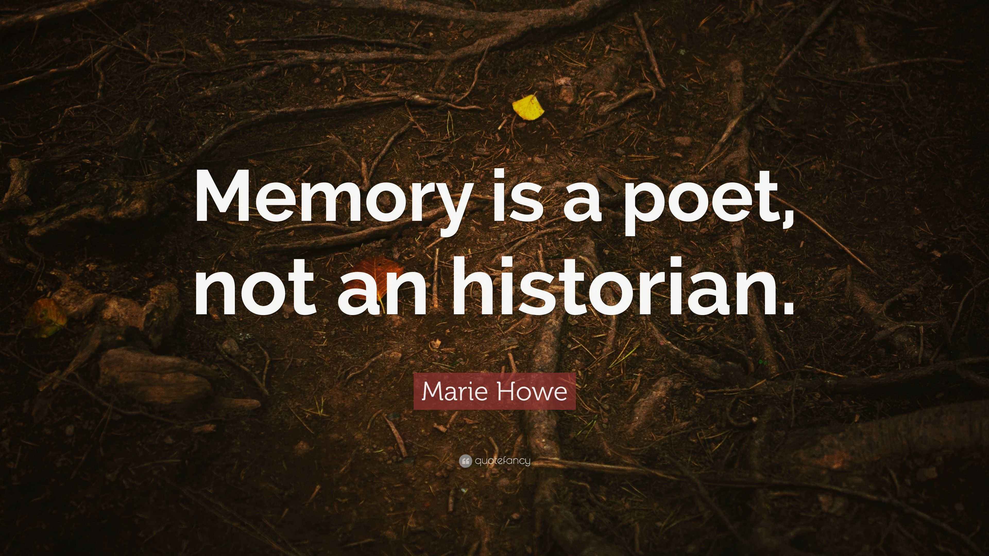 Marie Howe Quote: “Memory is a poet, not an historian.”