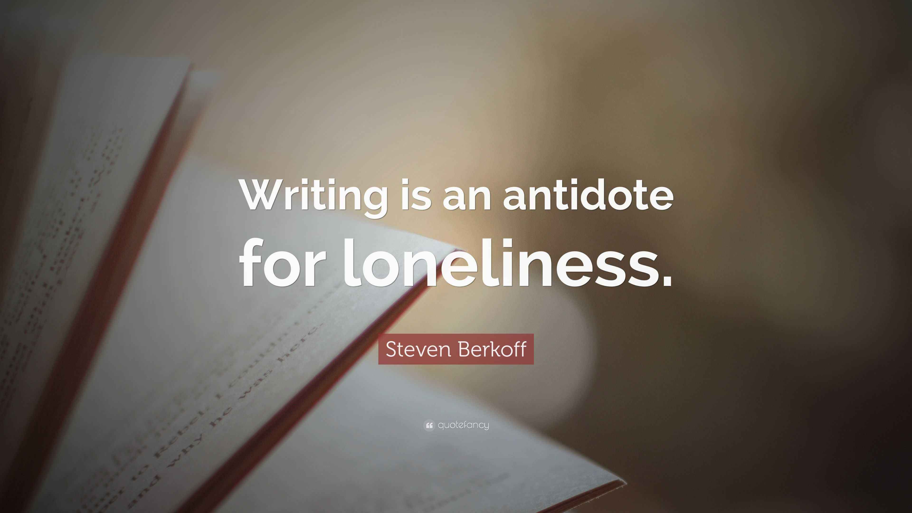 Steven Berkoff Quote: “Writing is an antidote for loneliness.”