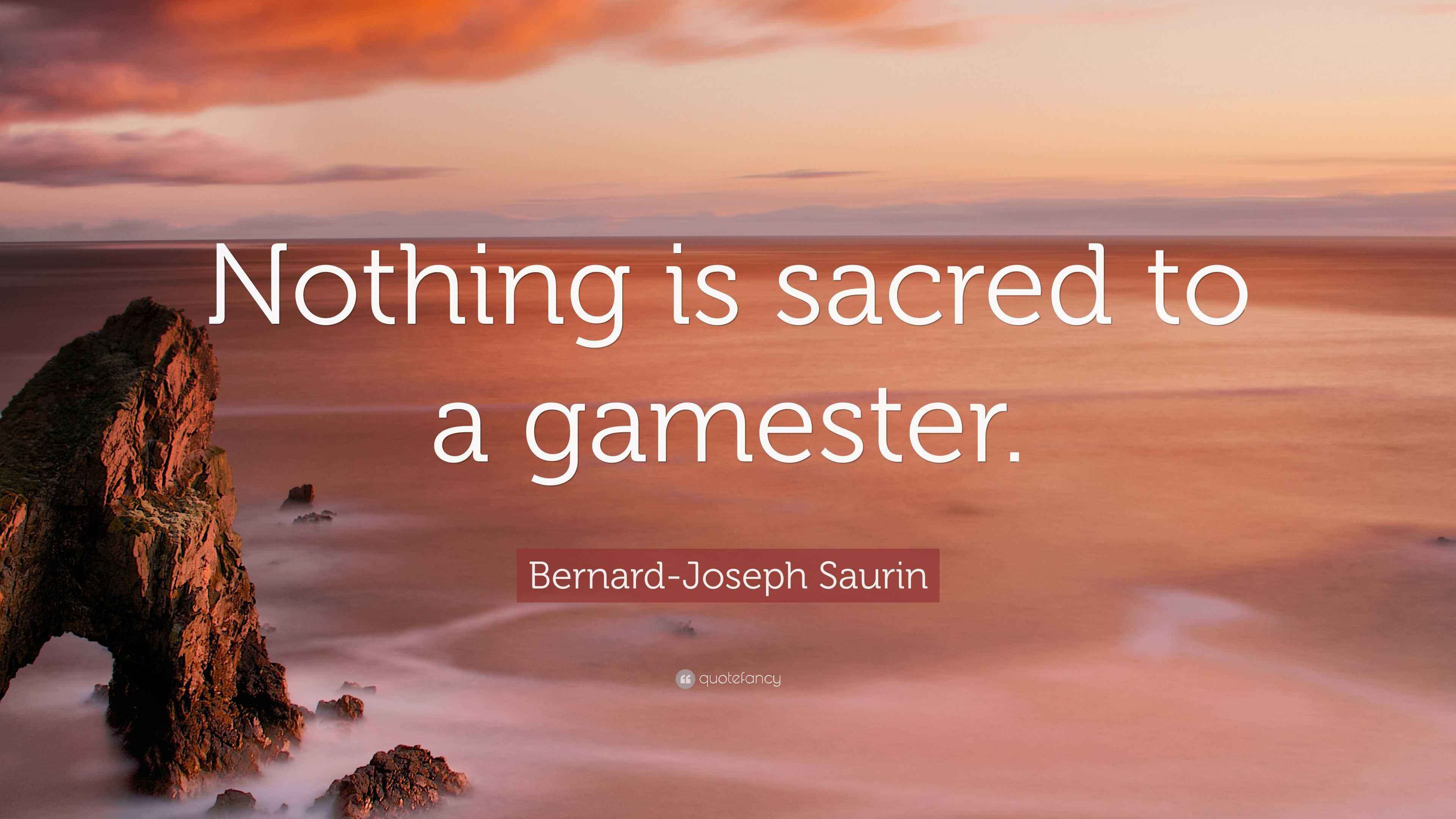 Bernard-Joseph Saurin Quote: “Nothing is sacred to a gamester.”