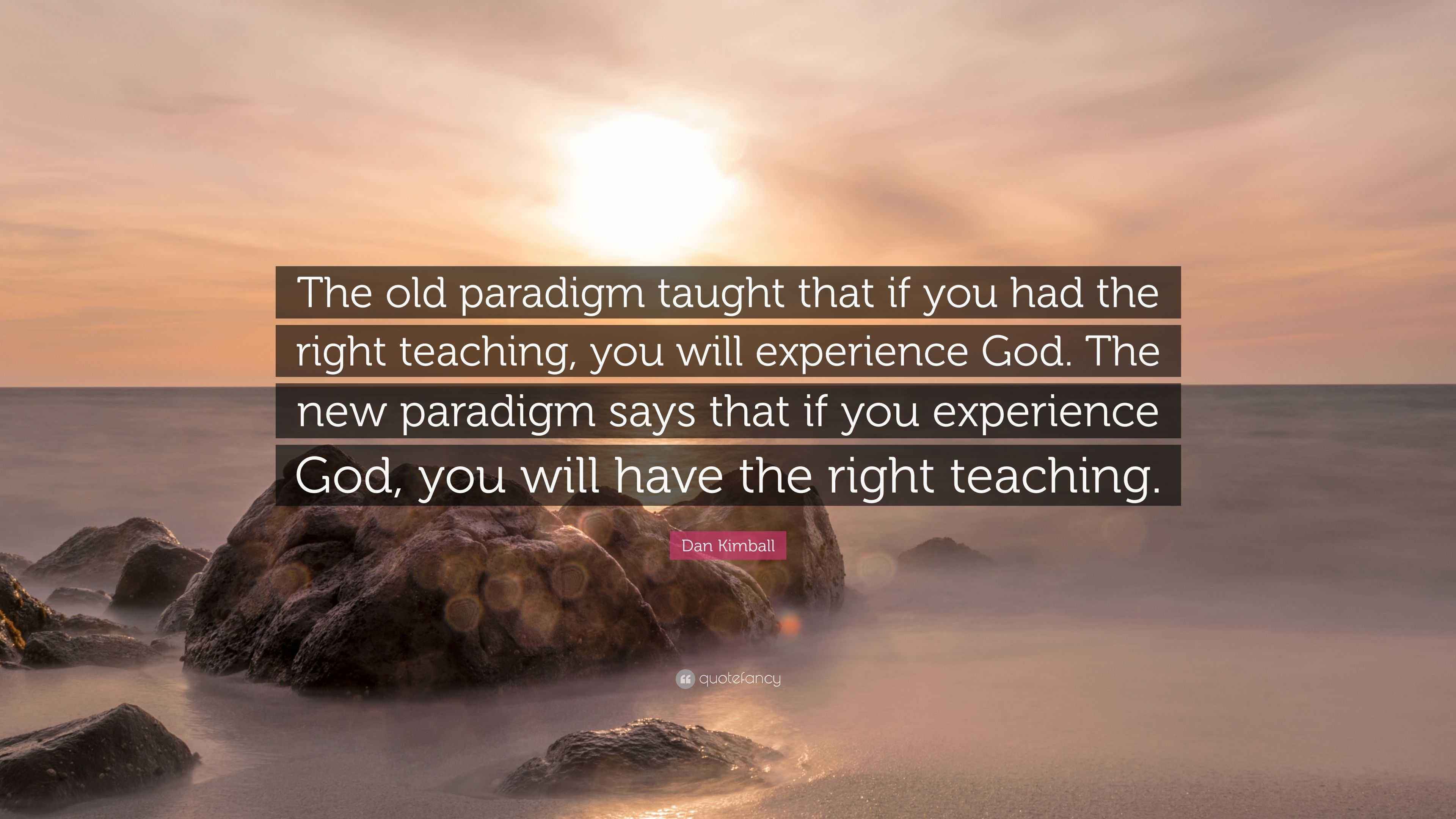 Dan Kimball Quote: “The old paradigm taught that if you had the right ...