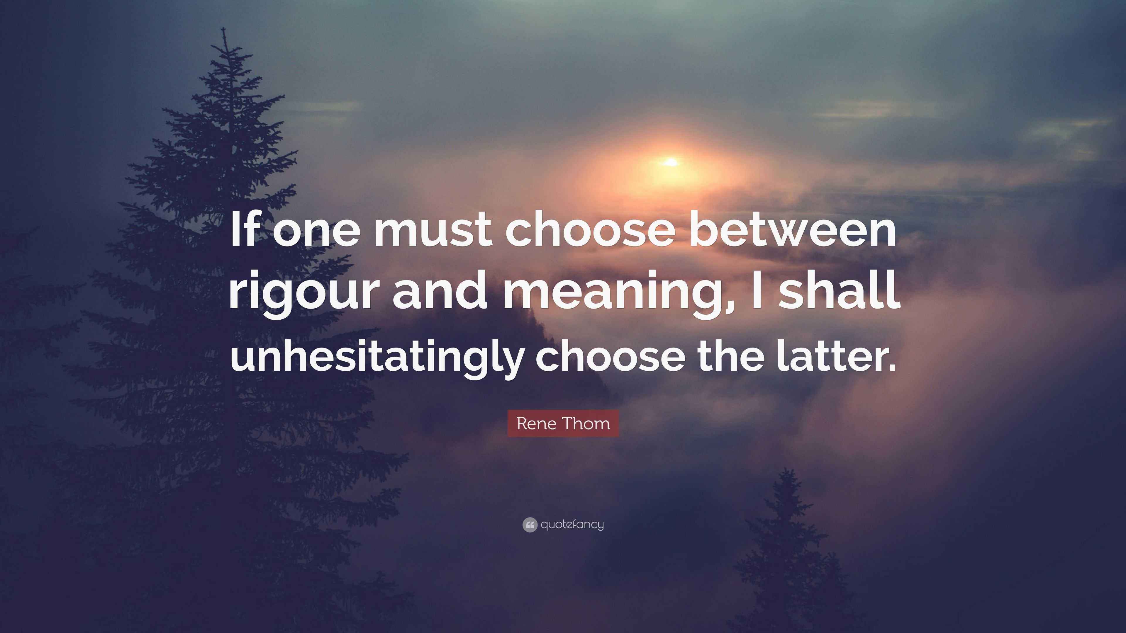 Rene Thom Quote: “If one must choose between rigour and meaning, I ...