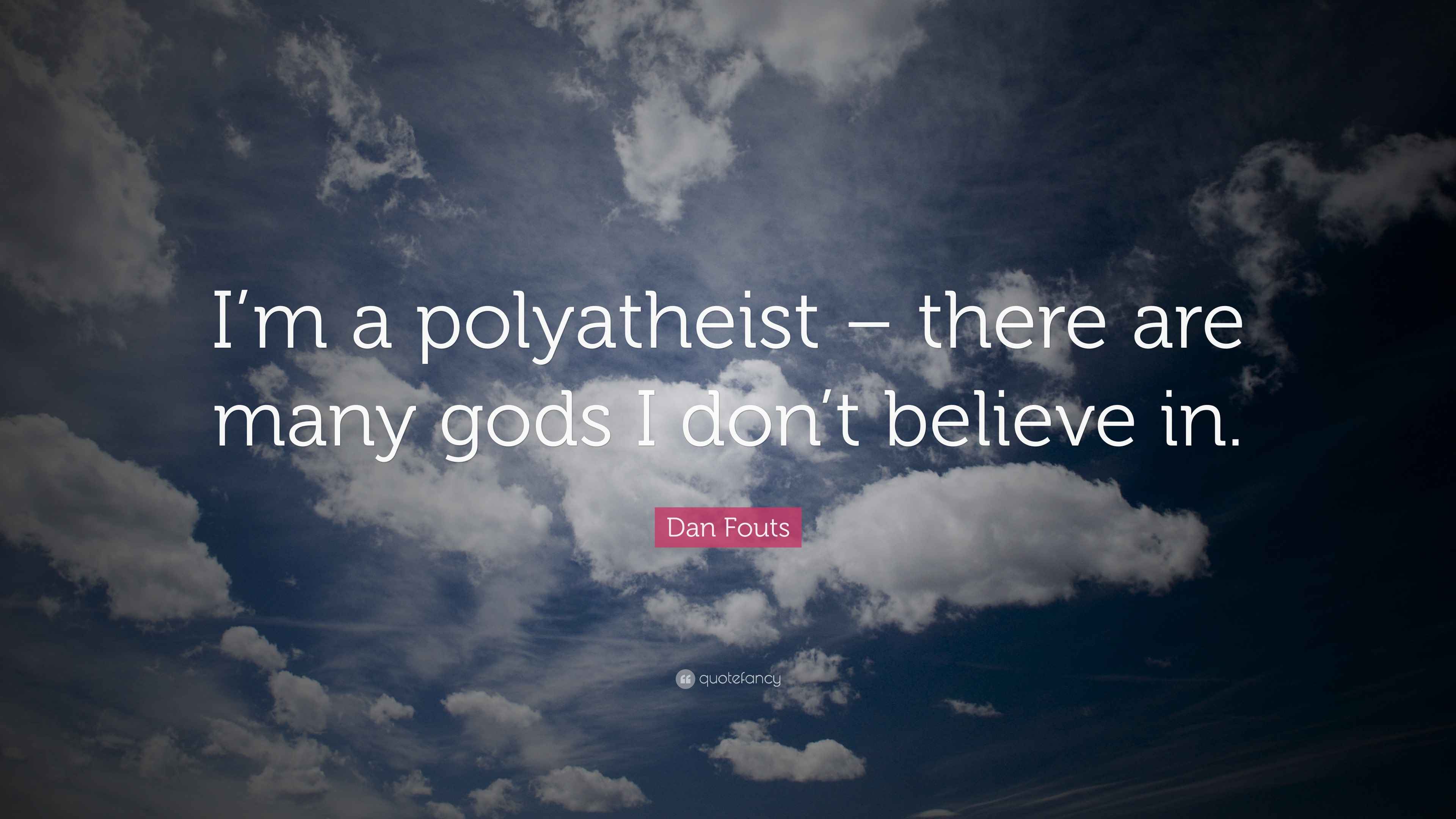 Dan Fouts Quote: “I’m a polyatheist – there are many gods I don’t ...