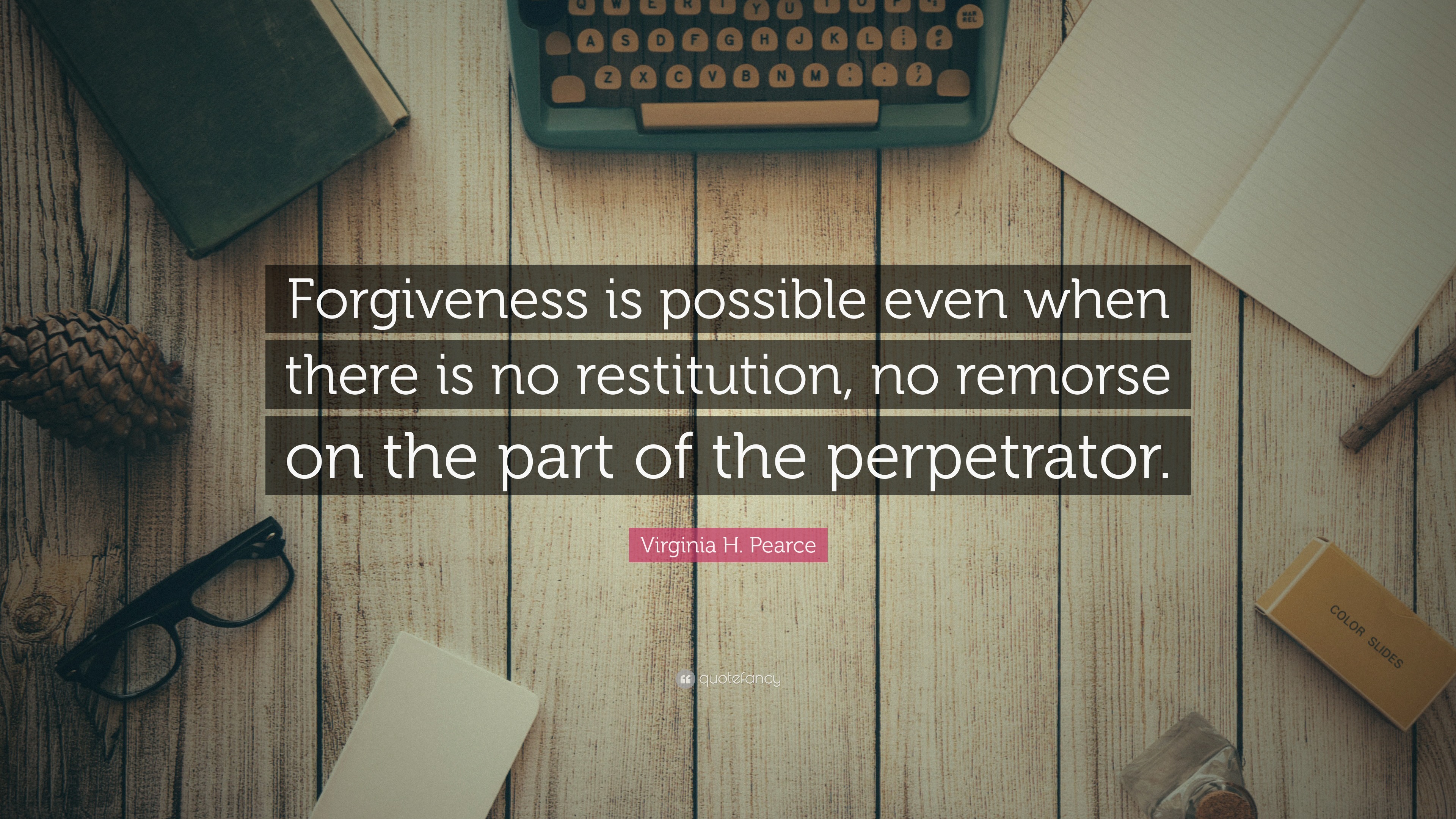 Virginia H. Pearce Quote: “Forgiveness is possible even when there is ...
