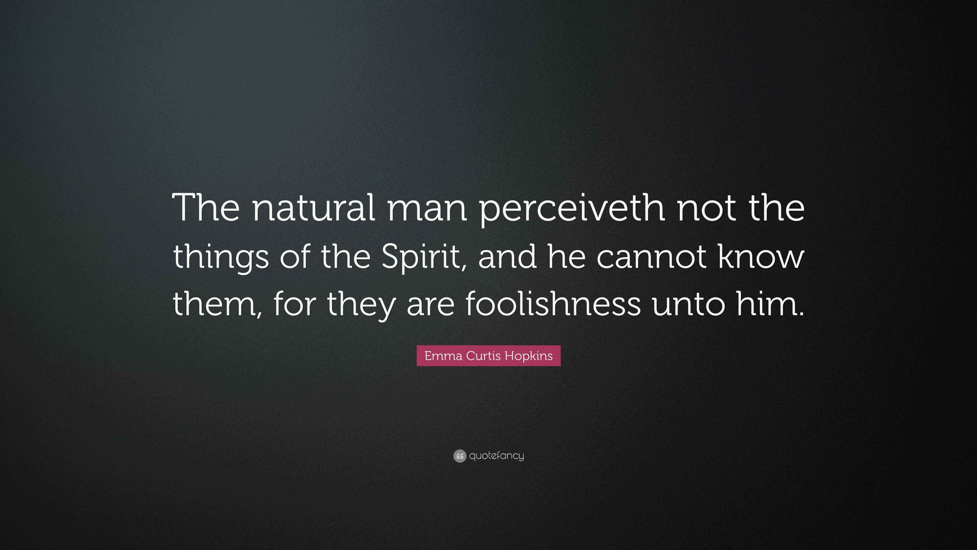 Emma Curtis Hopkins Quote: “The natural man perceiveth not the things ...