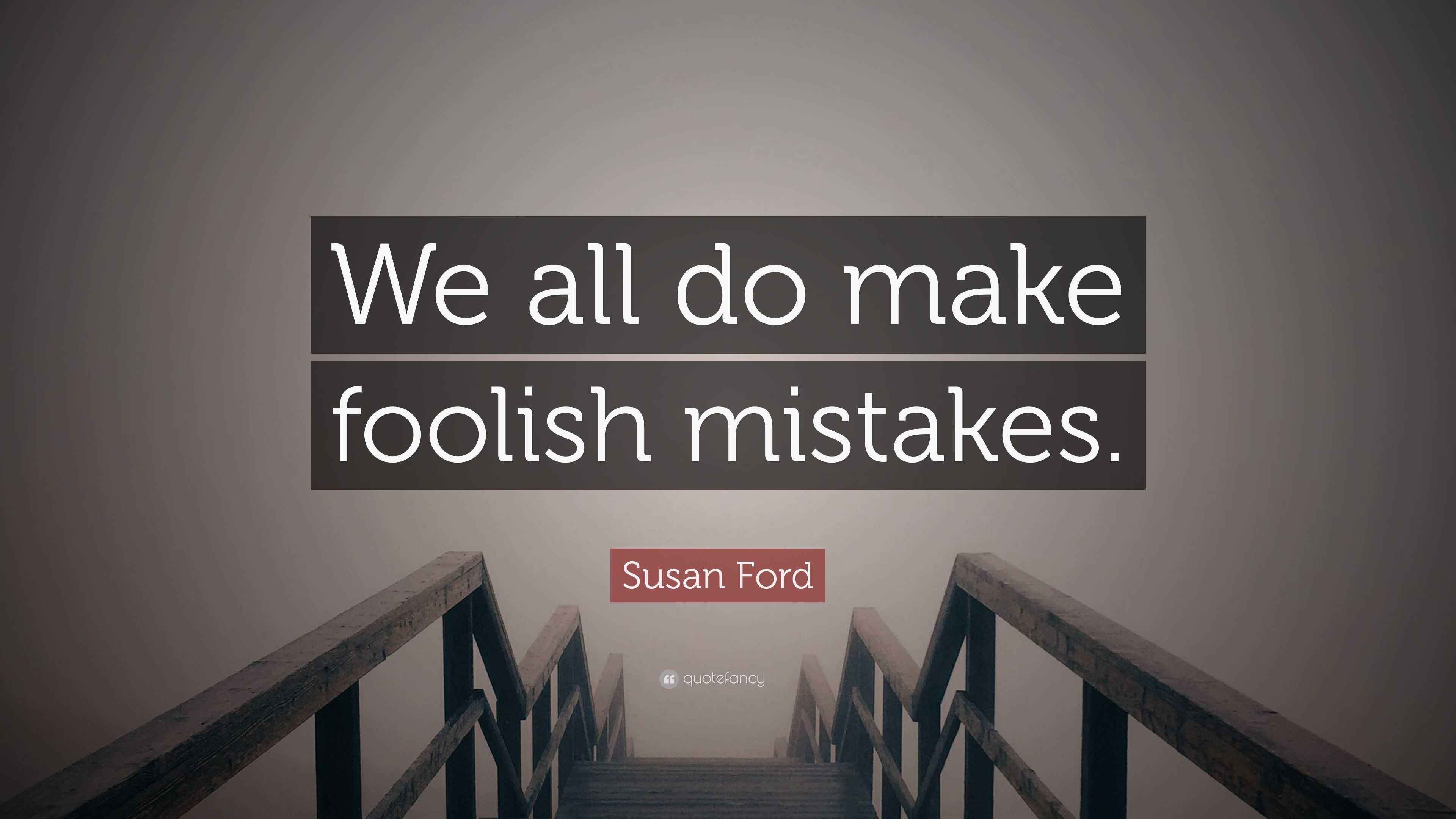 Susan Ford Quote: “We all do make foolish mistakes.”