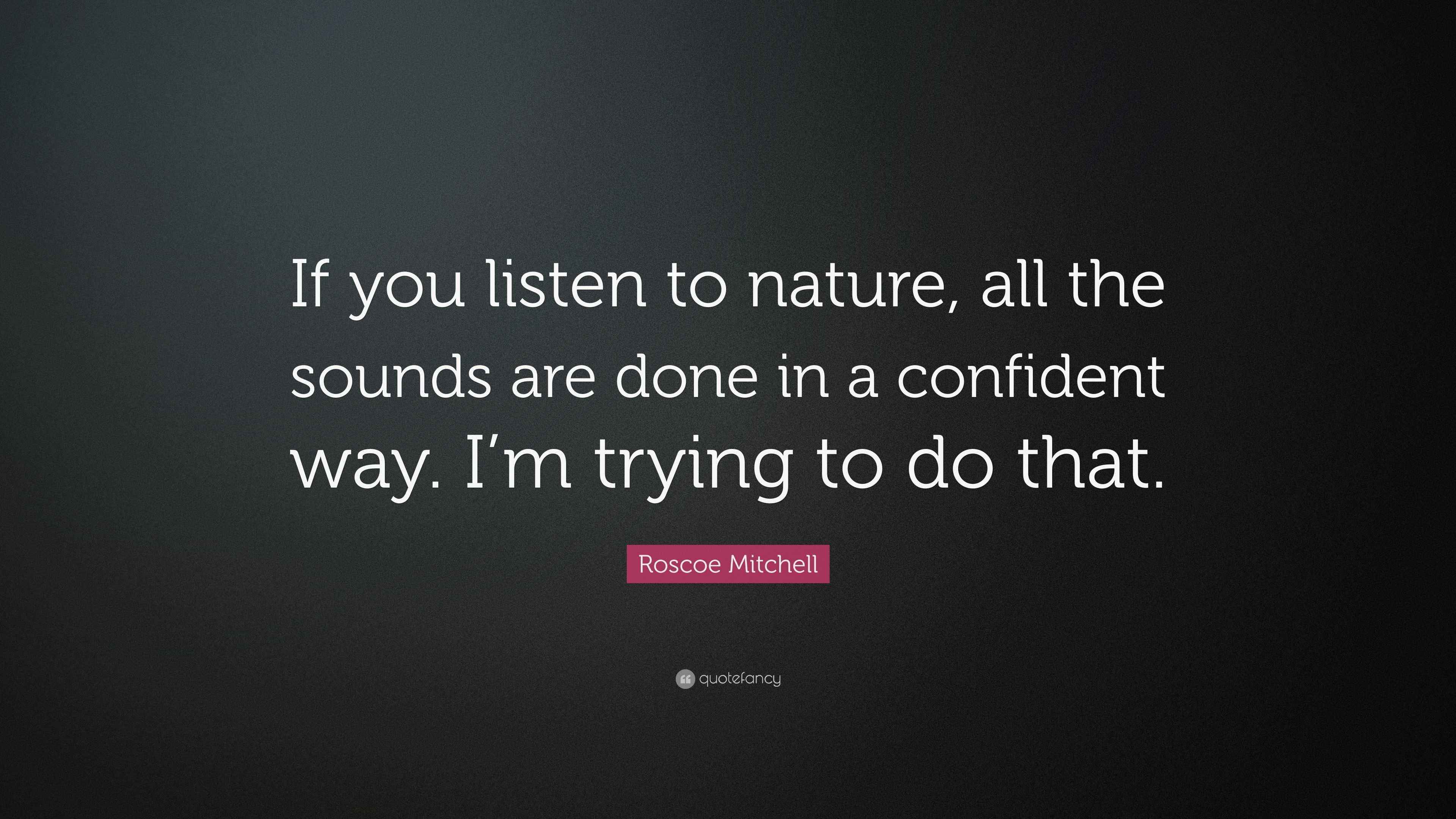 Roscoe Mitchell Quote: “If you listen to nature, all the sounds are ...