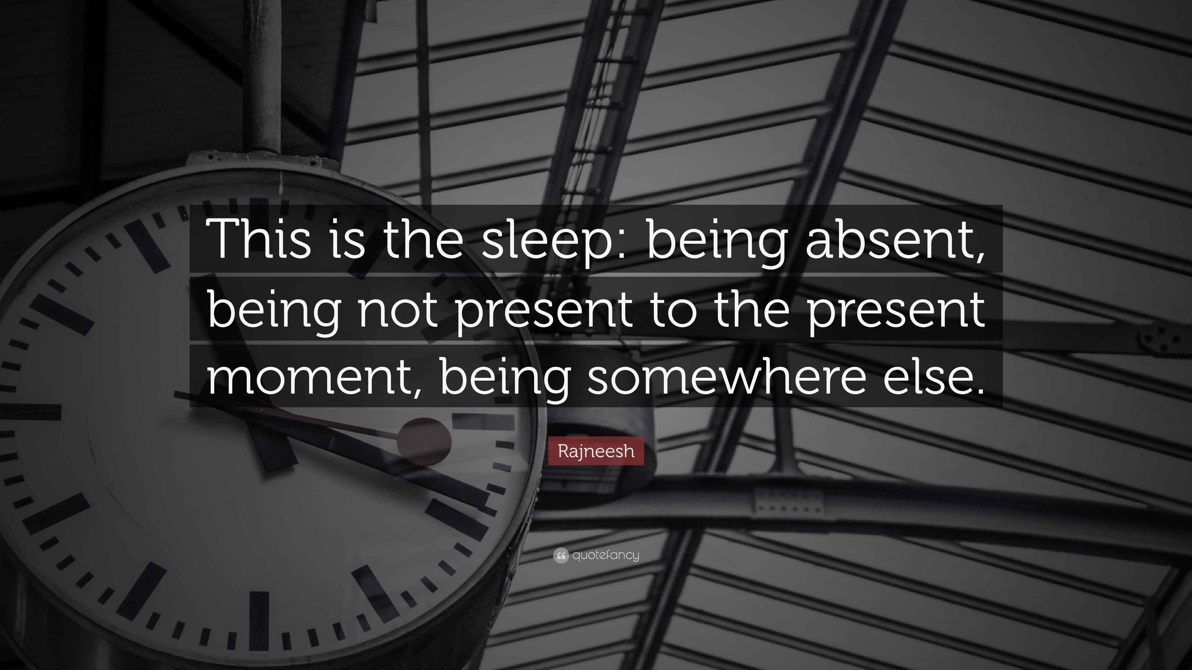 Rajneesh Quote: “This is the sleep: being absent, being not present to ...