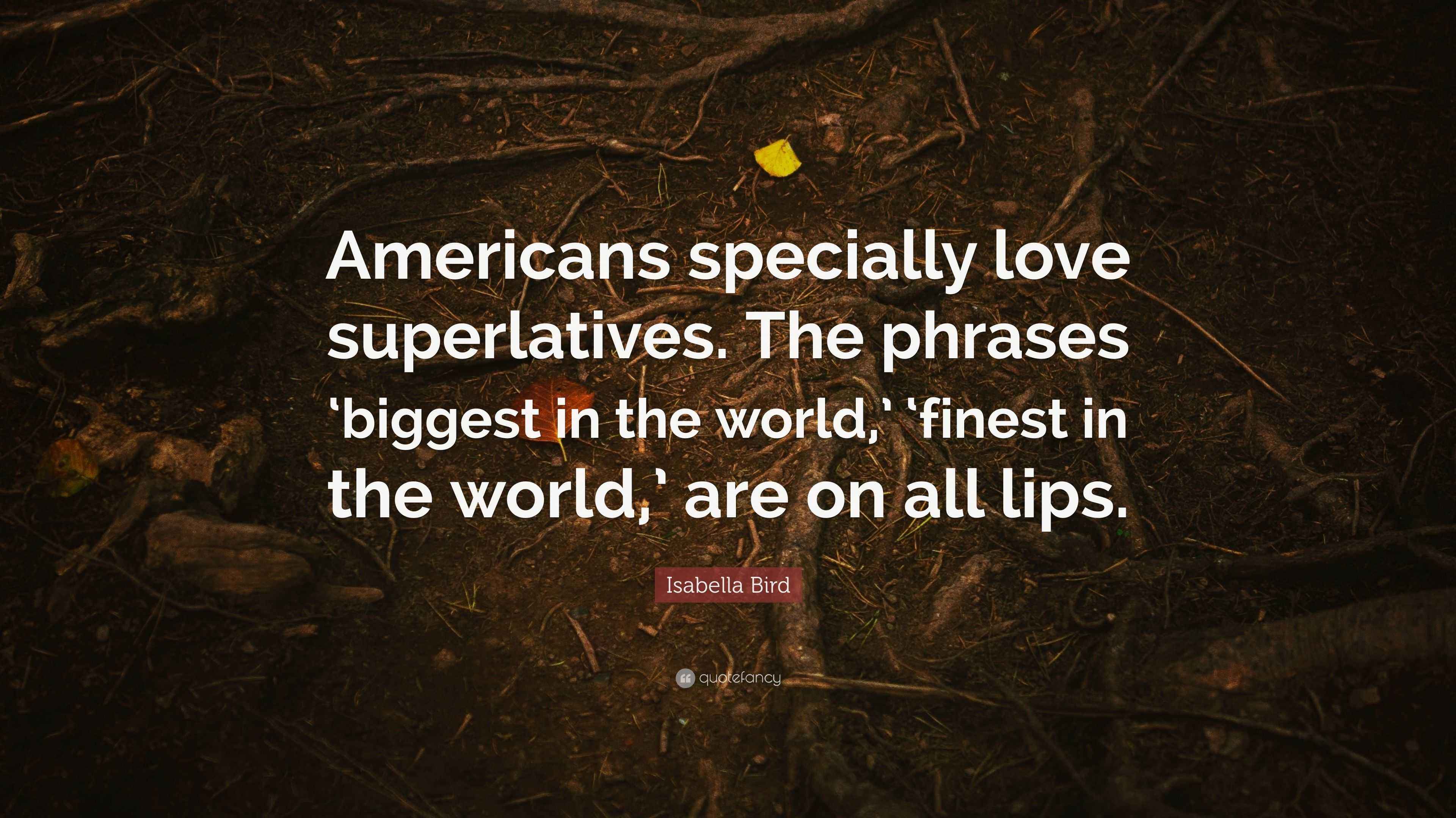 Isabella Bird Quote: “Americans specially love superlatives. The ...