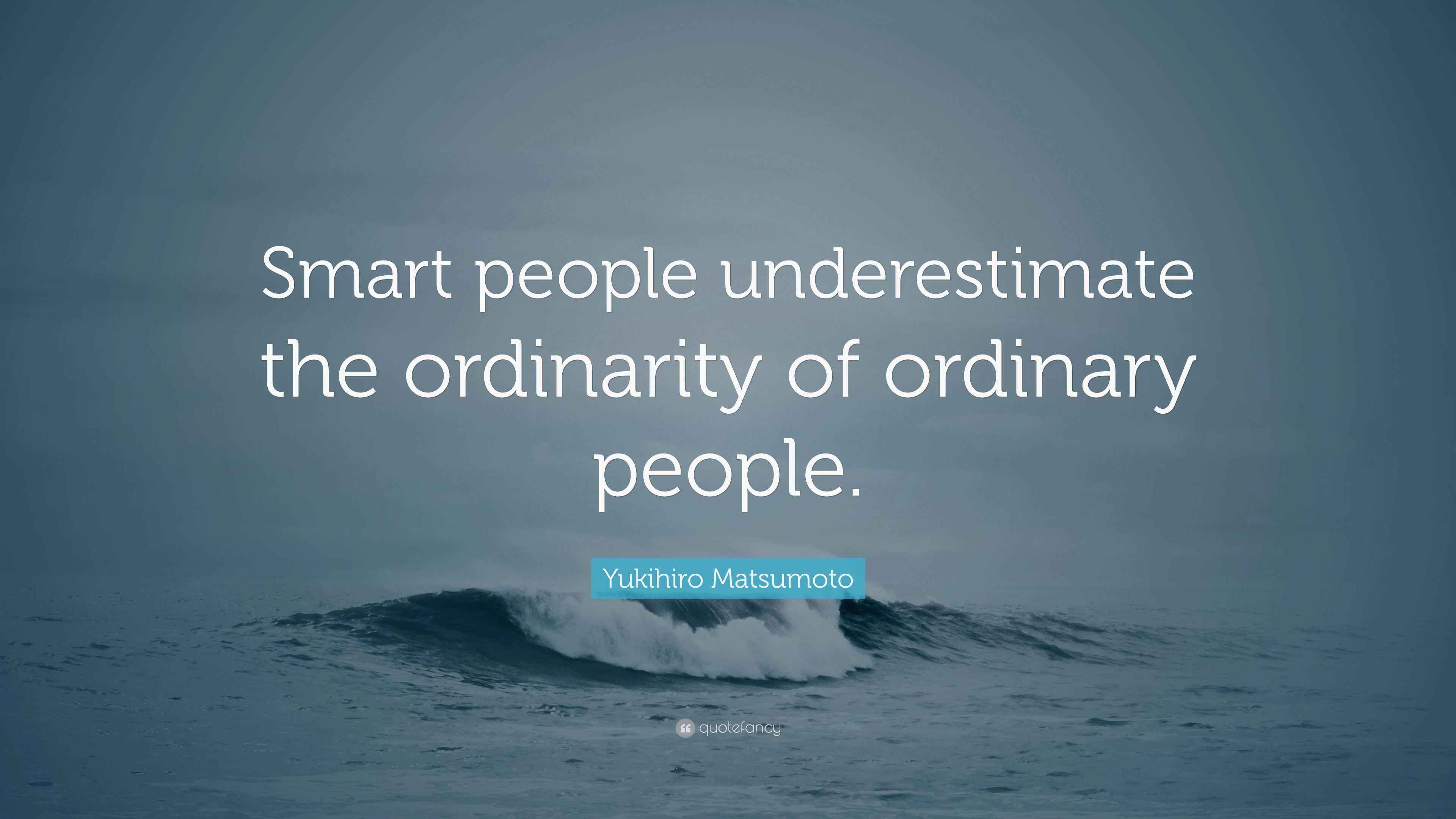 Yukihiro Matsumoto Quote: “Smart people underestimate the ordinarity of ...