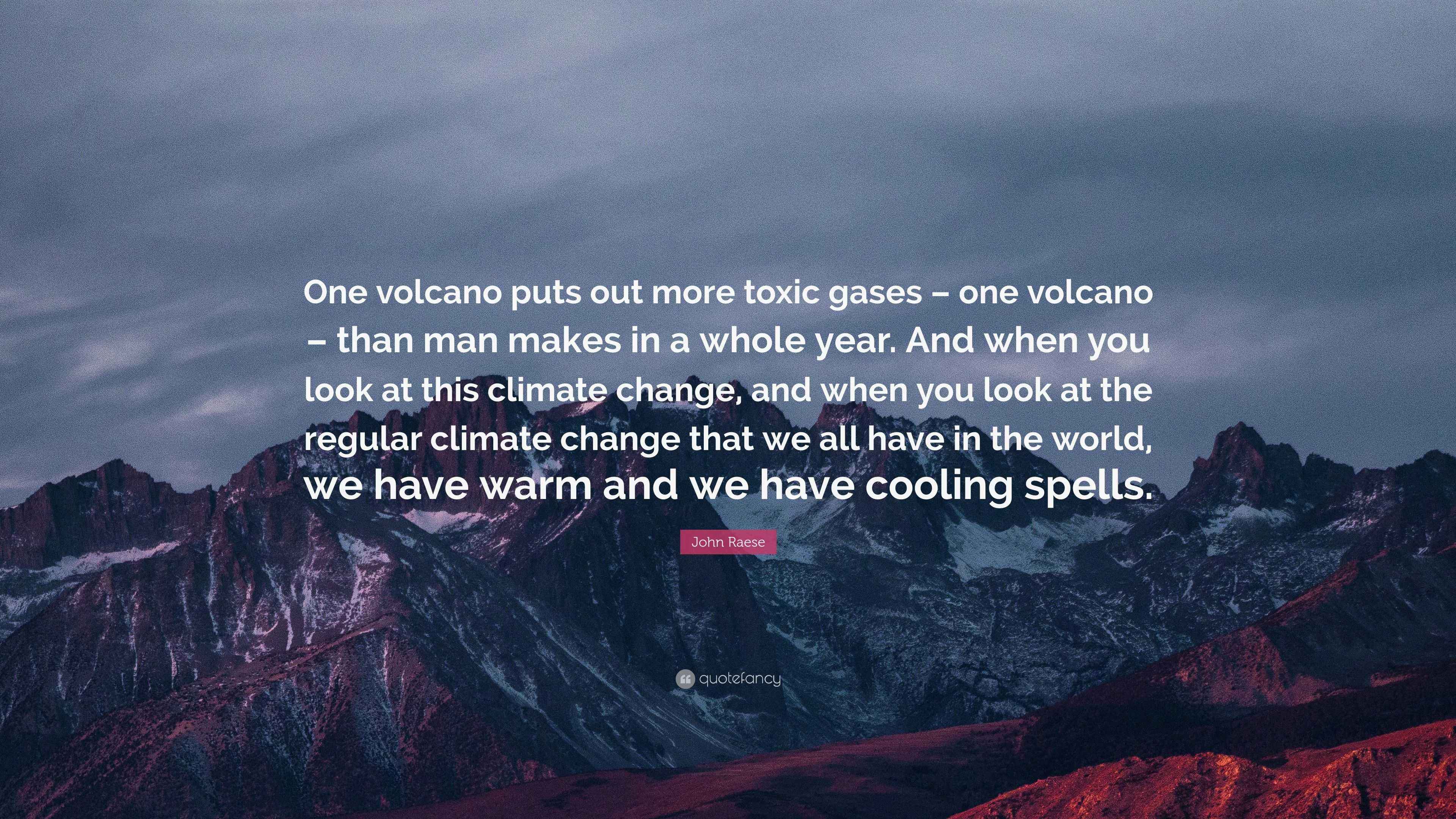 John Raese Quote: “One volcano puts out more toxic gases – one volcano ...