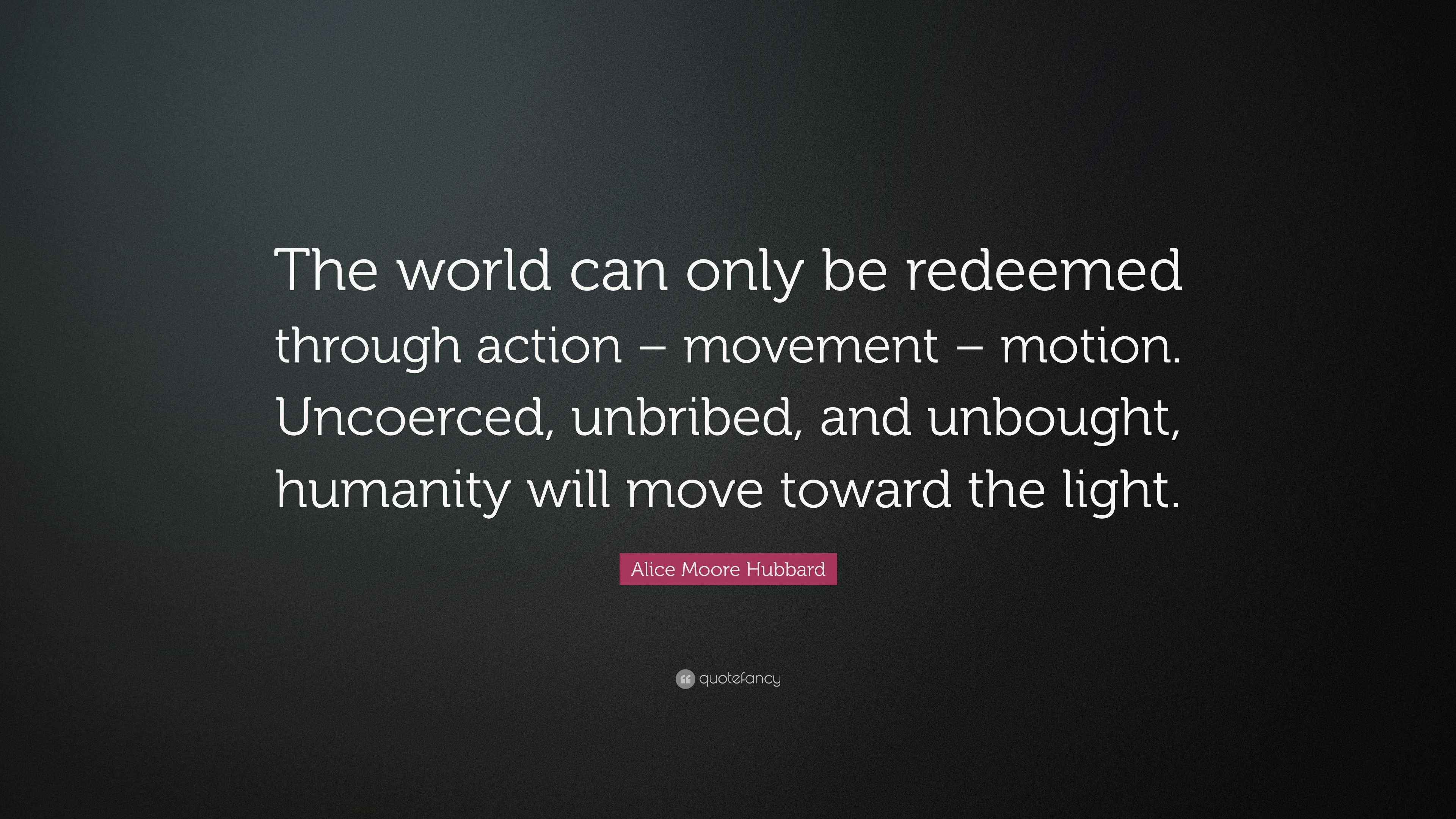 Alice Moore Hubbard Quote: “The world can only be redeemed through ...