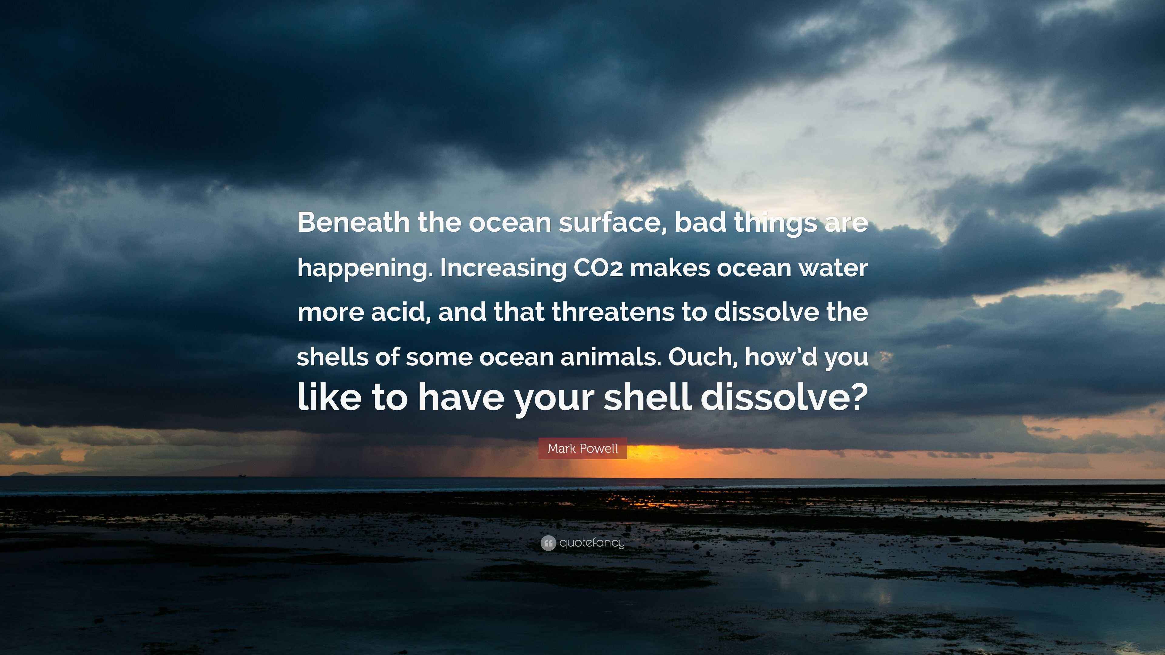 Mark Powell Quote: “Beneath the ocean surface, bad things are happening ...