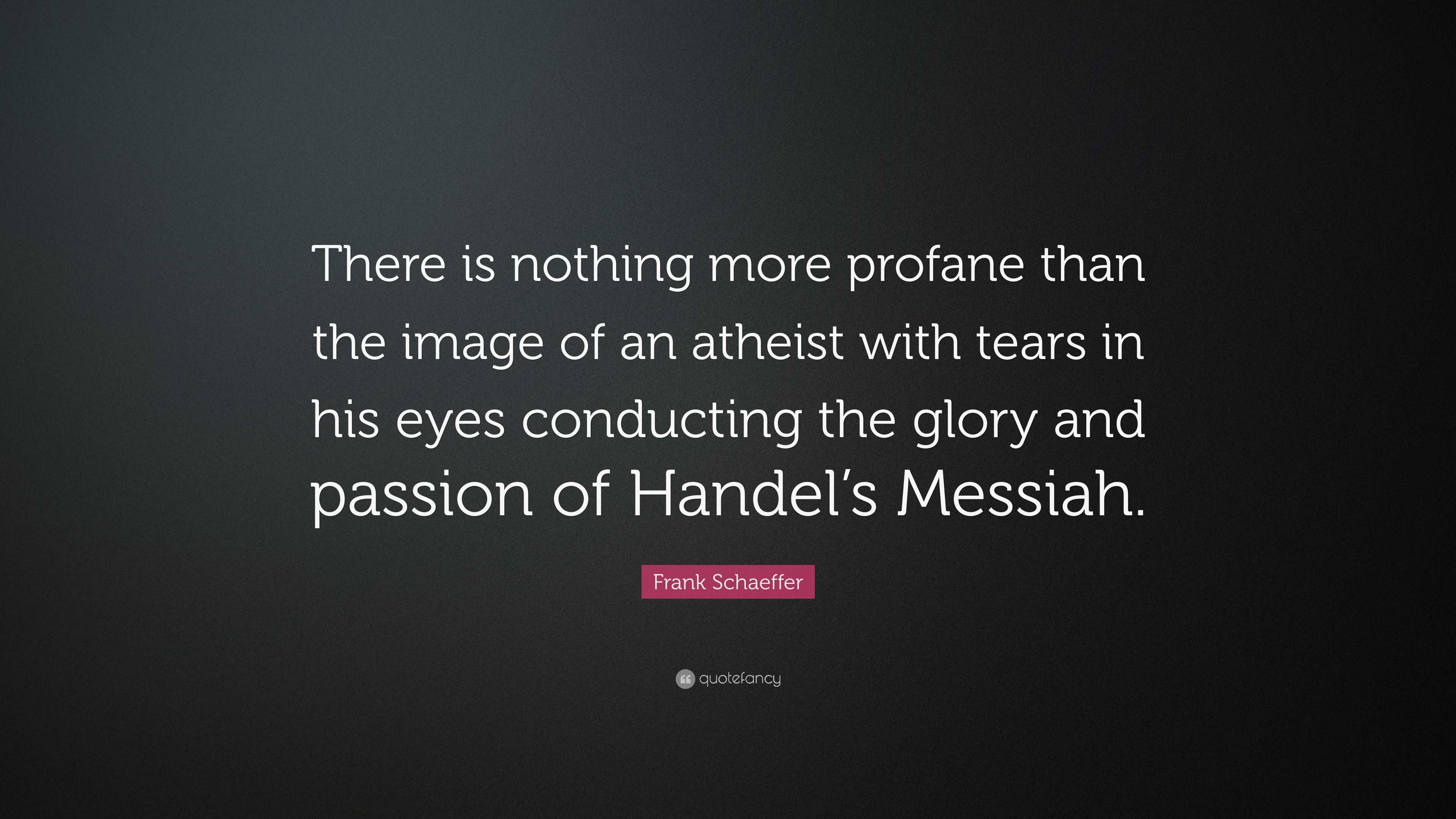Frank Schaeffer Quote: “There is nothing more profane than the image of ...