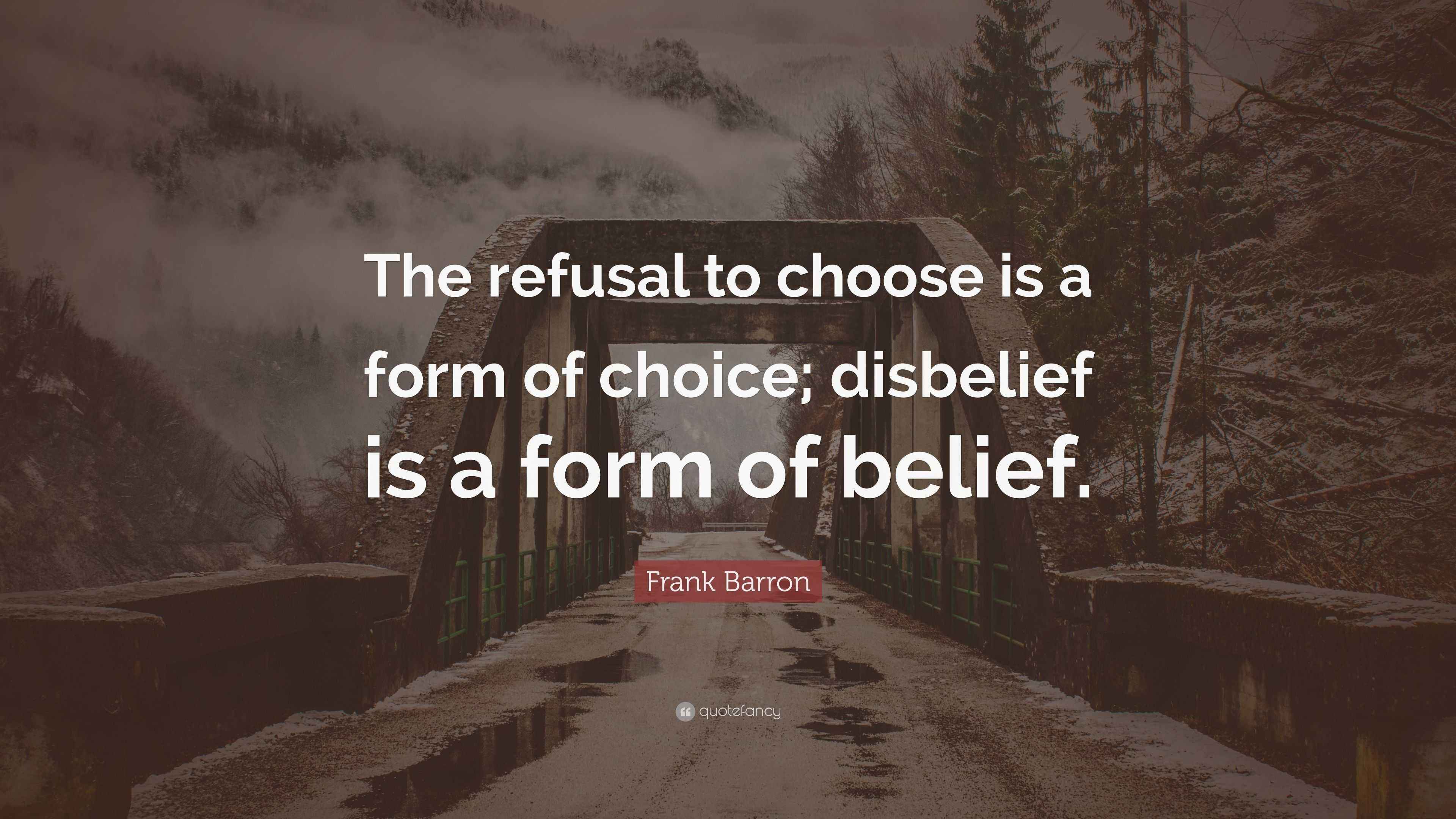 Frank Barron Quote: “The refusal to choose is a form of choice ...