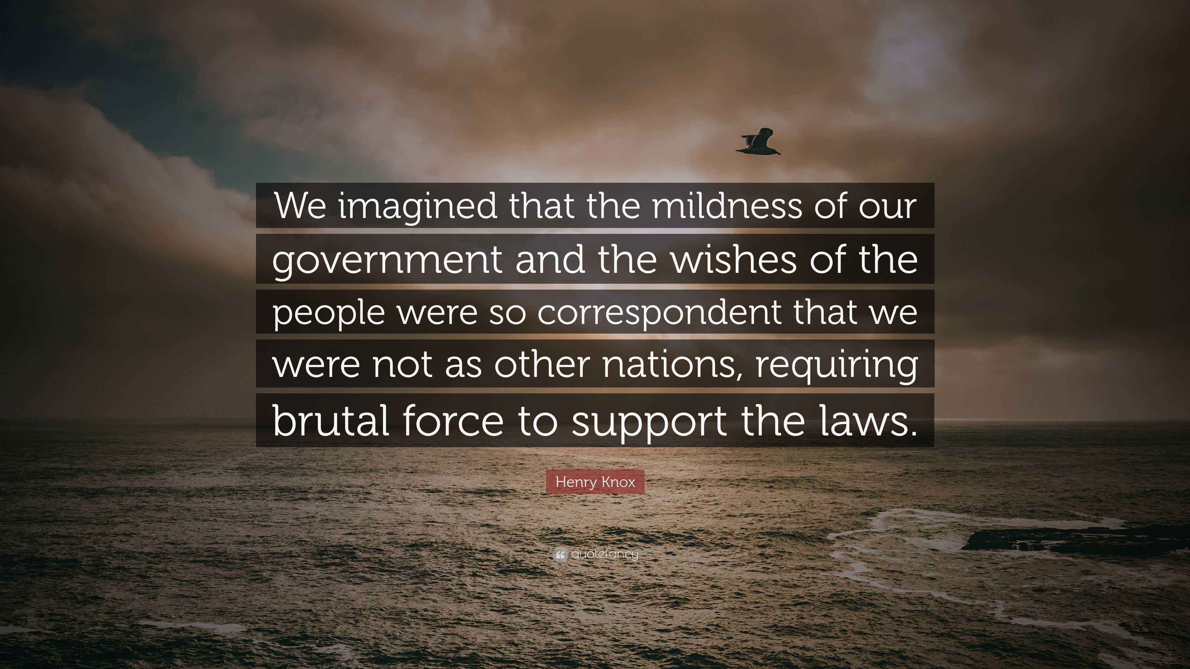 Henry Knox Quote: “We imagined that the mildness of our government and ...