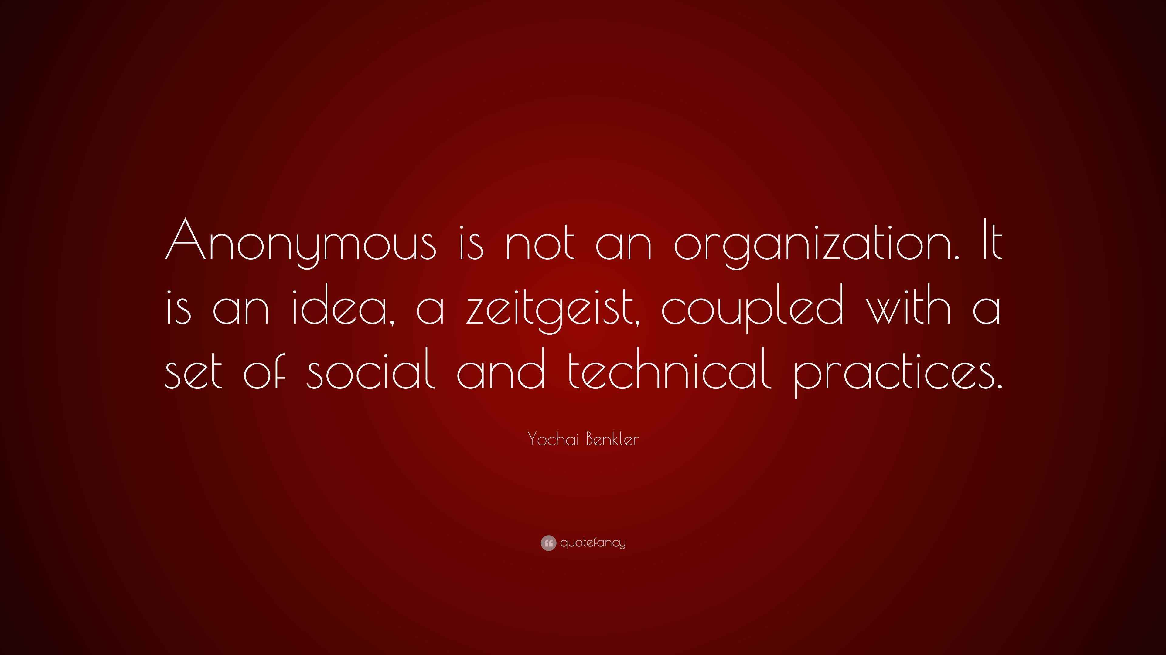 Yochai Benkler Quote: “Anonymous is not an organization. It is an idea ...