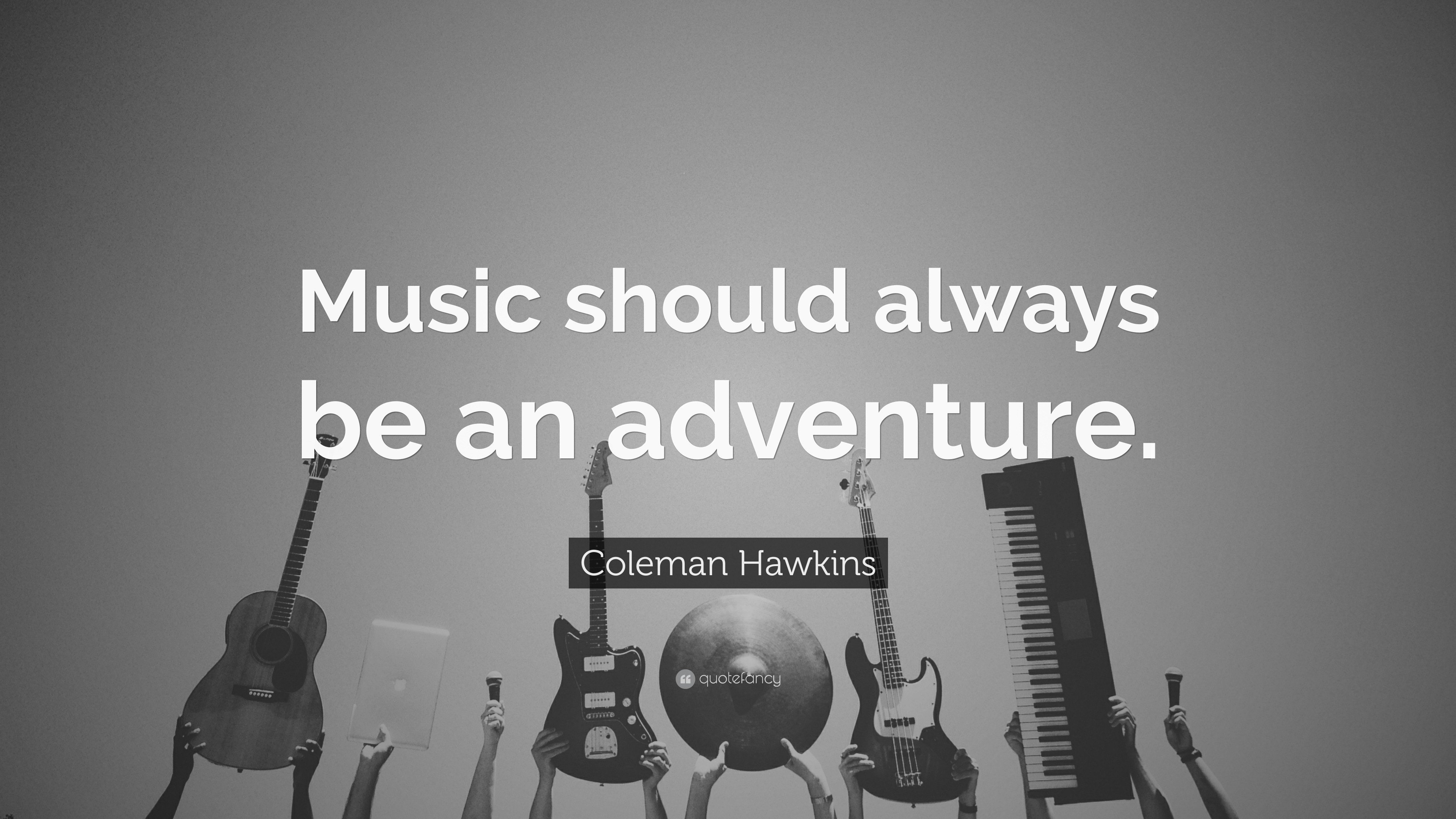 Coleman Hawkins Quote: “Music should always be an adventure.”