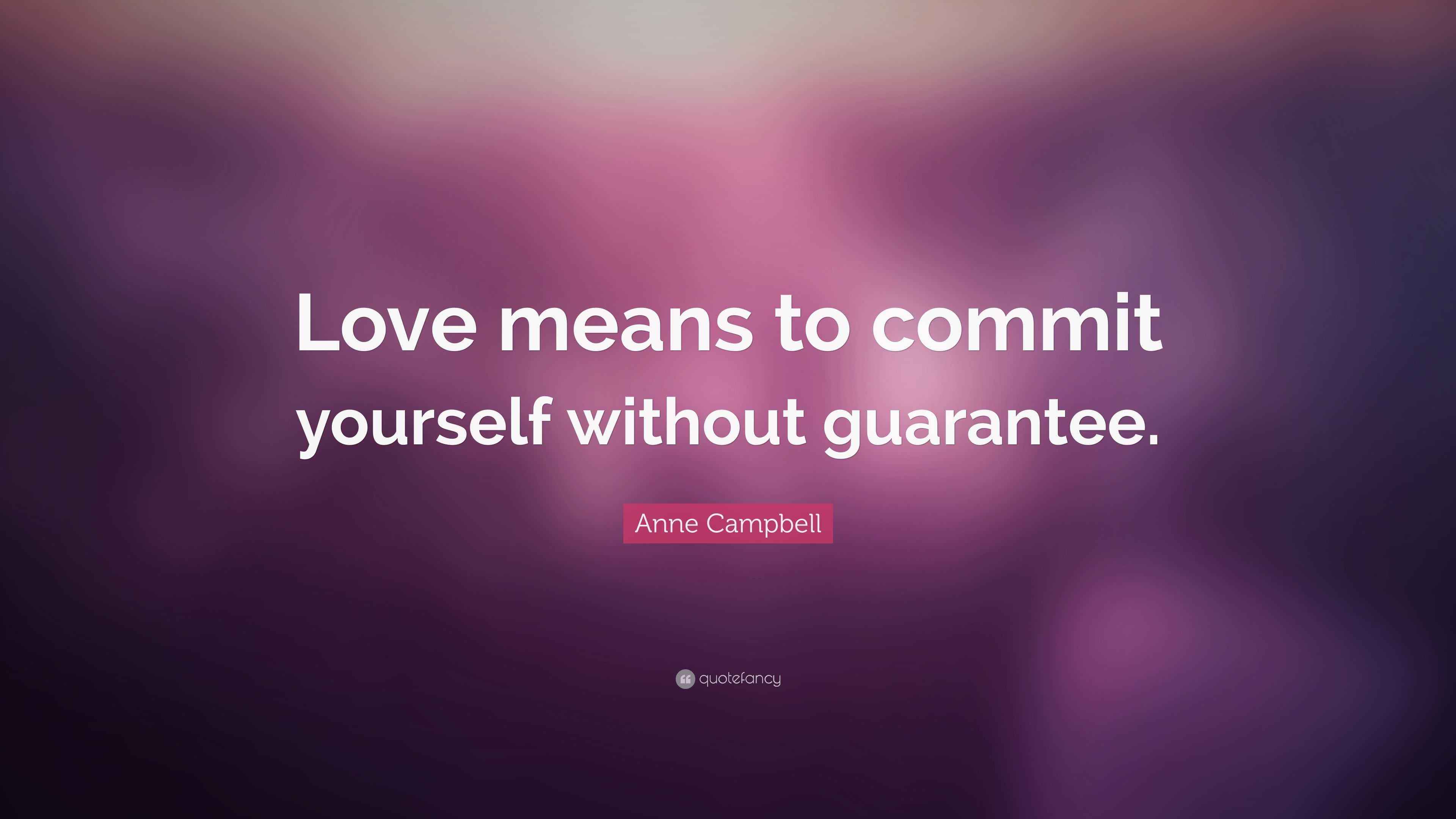 Anne Campbell Quote: “Love means to commit yourself without guarantee.”