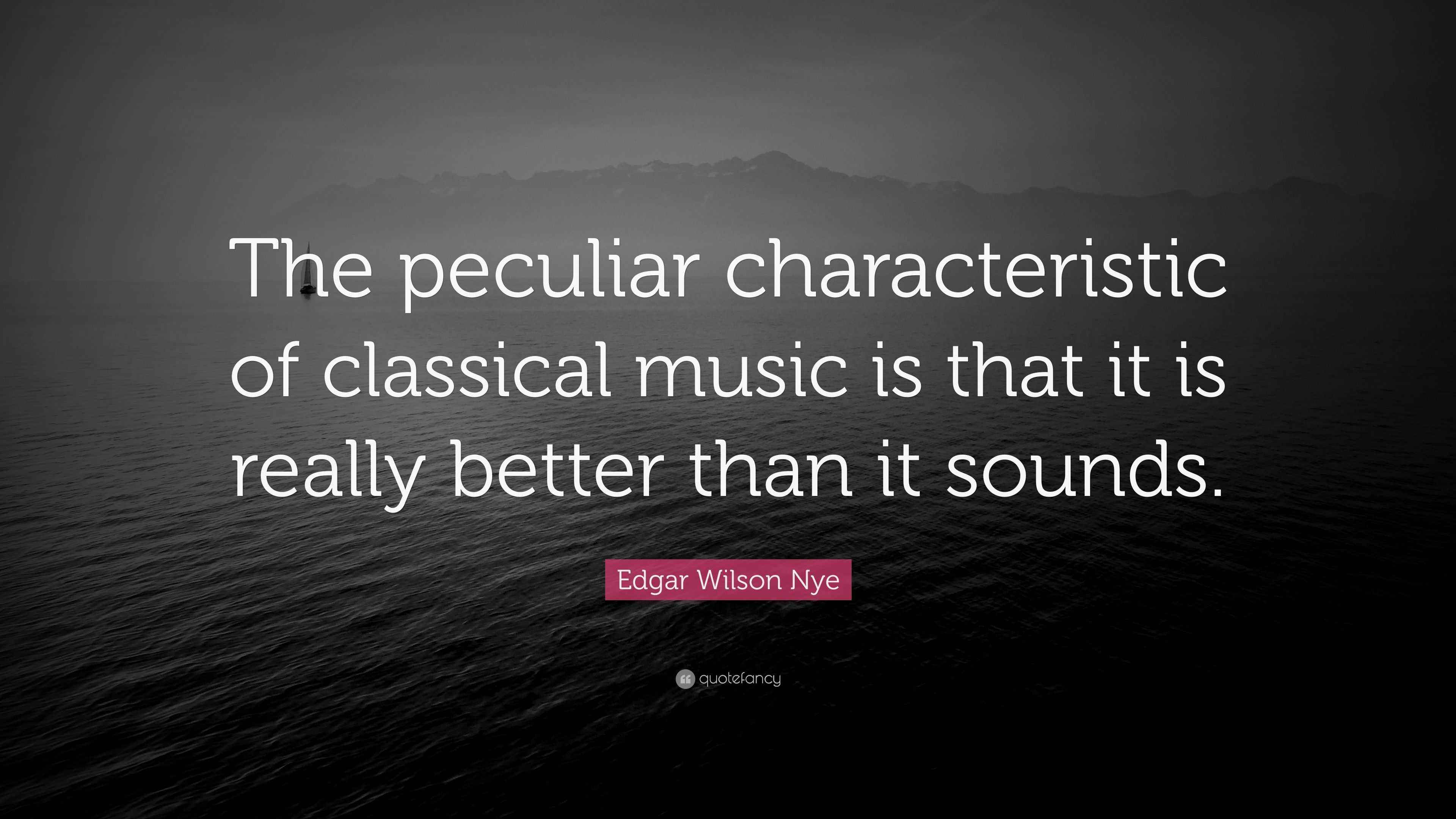 Edgar Wilson Nye Quote: “The peculiar characteristic of classical music ...