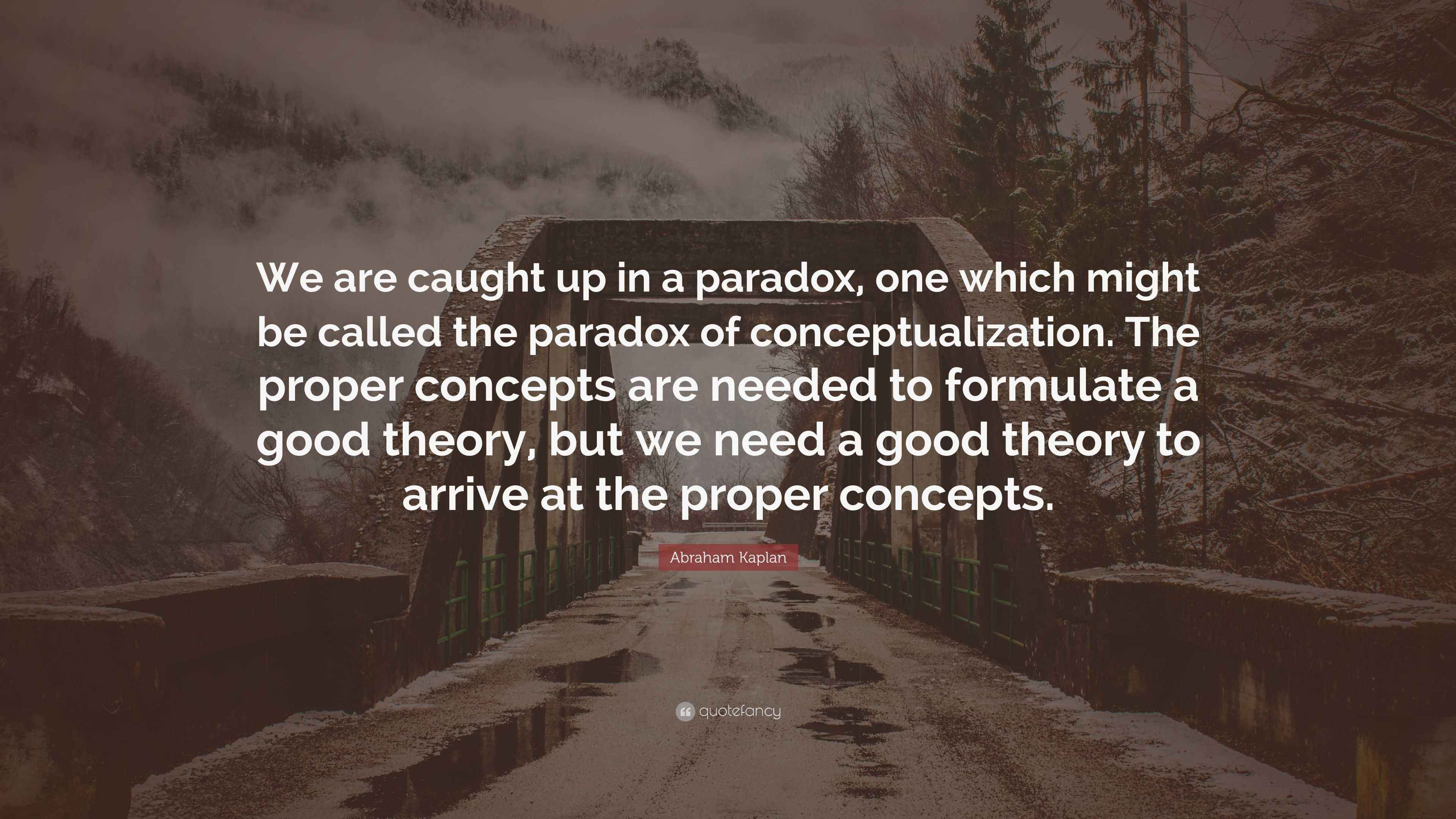 Abraham Kaplan Quote: “We are caught up in a paradox, one which might ...