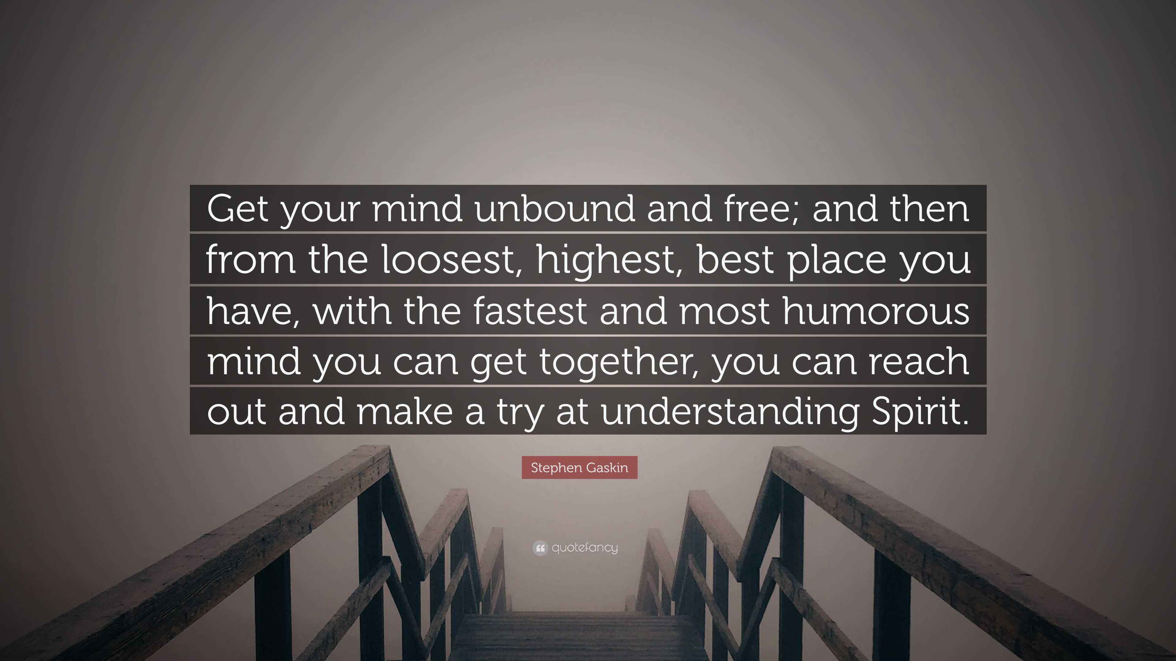 Stephen Gaskin Quote: “Get your mind unbound and free; and then from ...