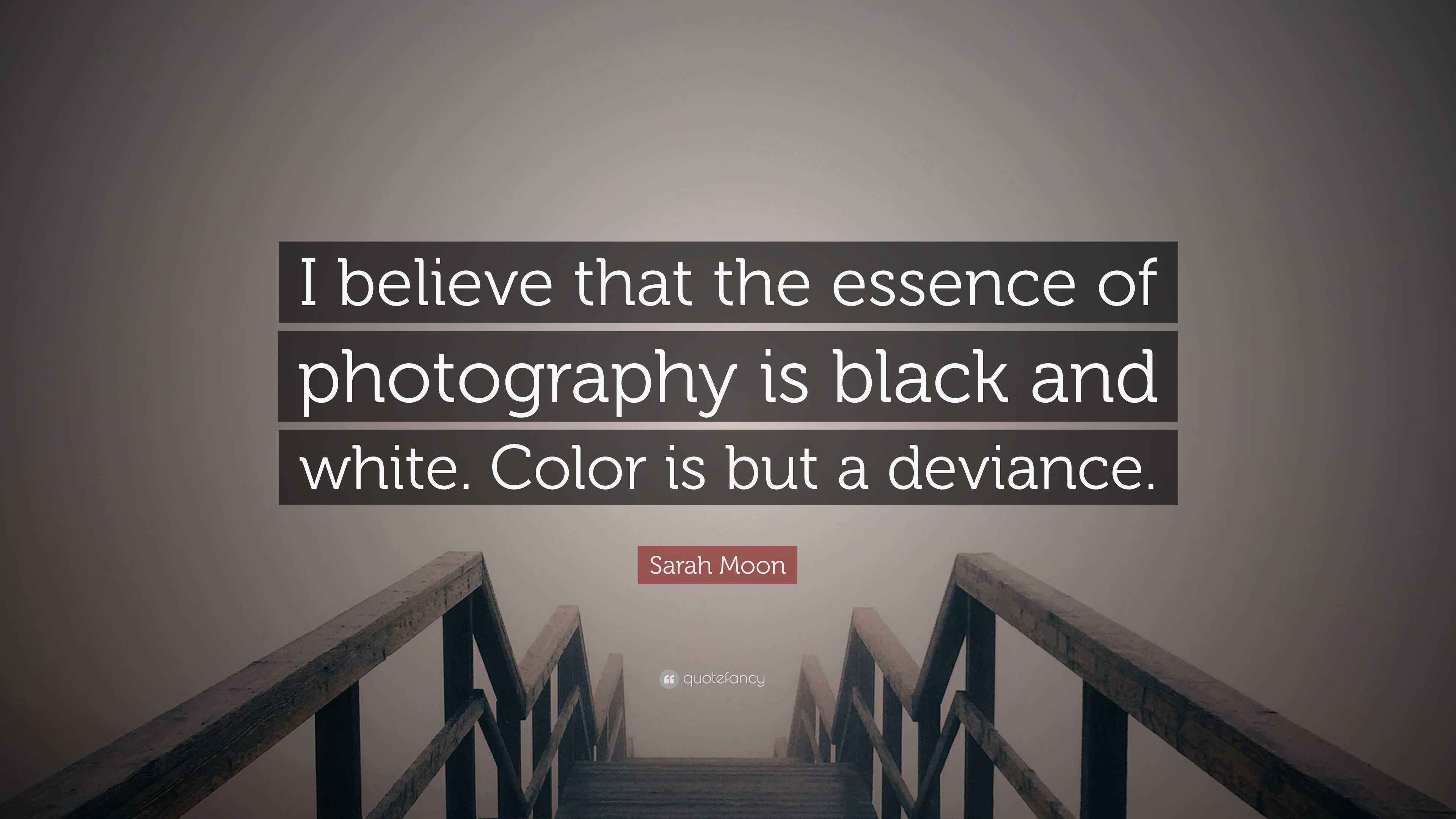 Sarah Moon Quote: “I believe that the essence of photography is black ...