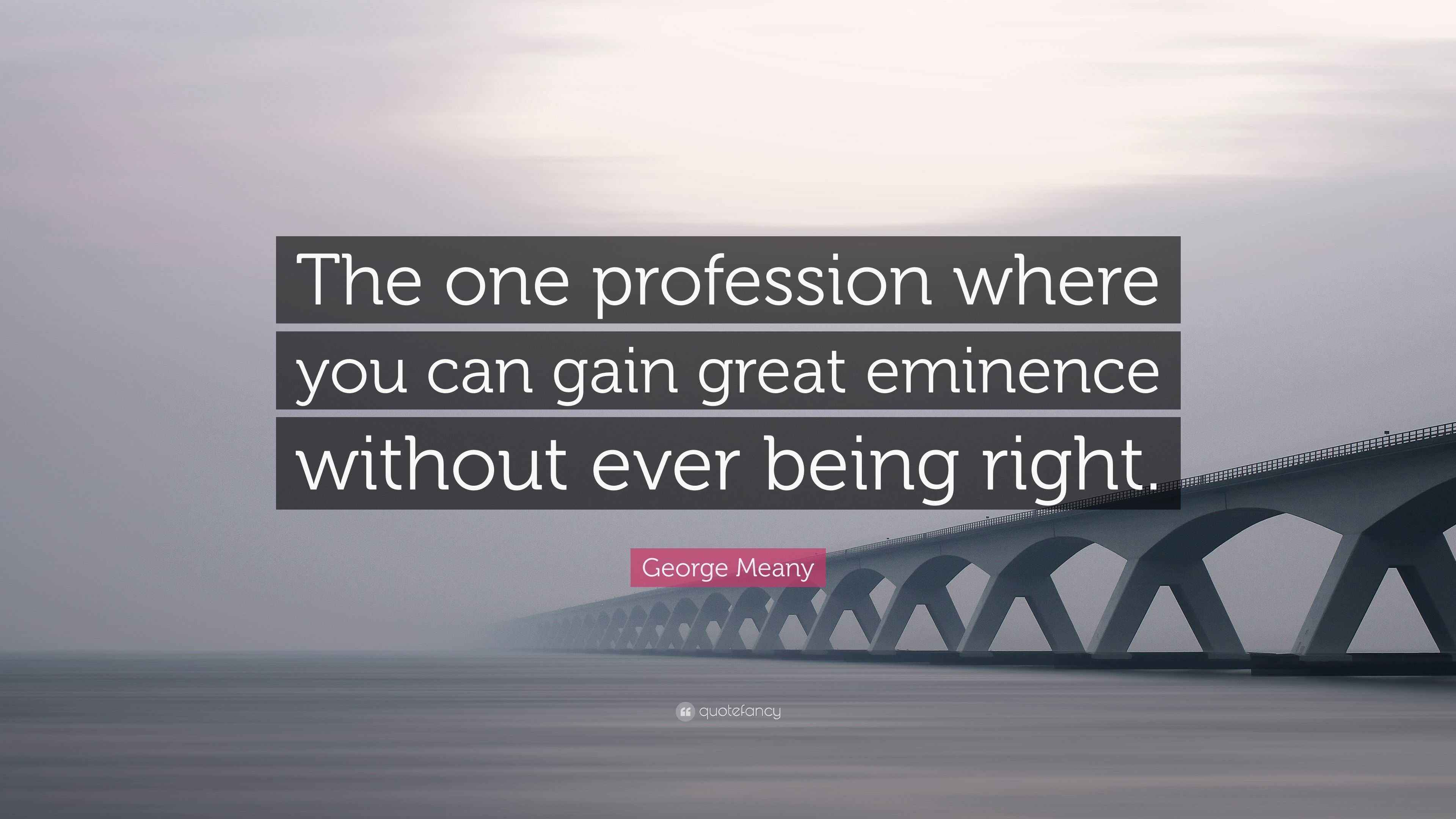 George Meany Quote: “The one profession where you can gain great ...