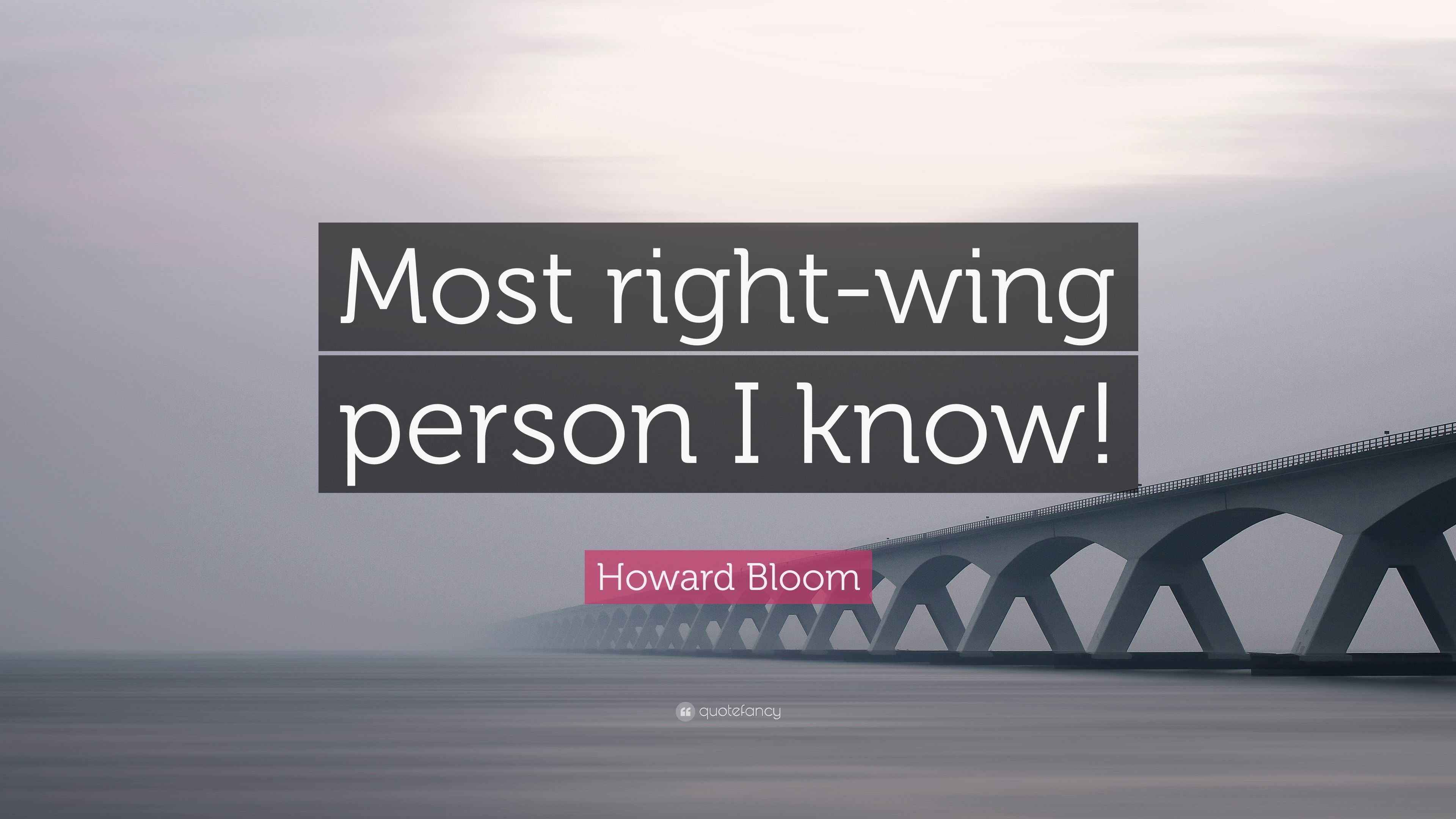 Howard Bloom Quote: “Most right-wing person I know!”