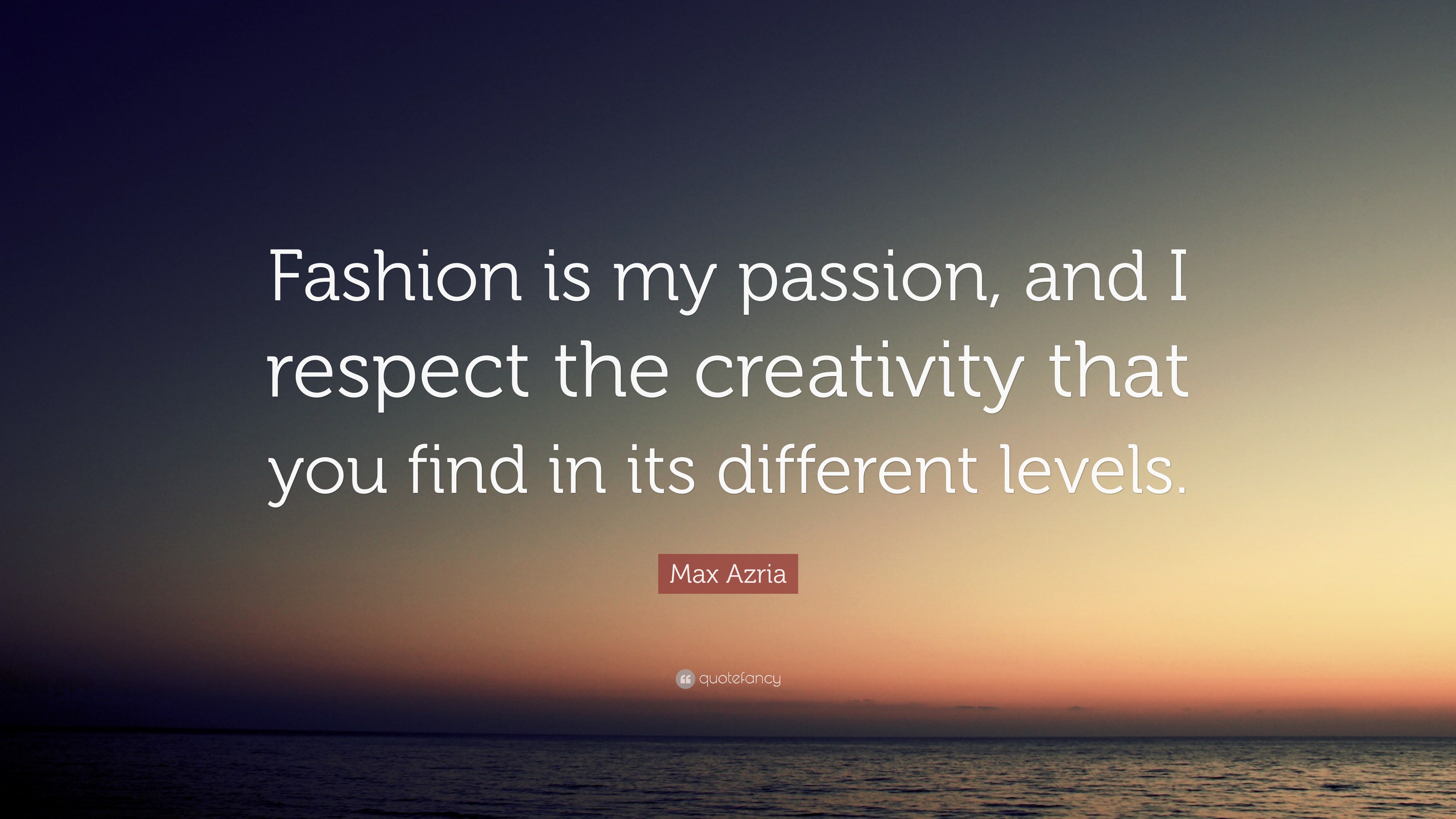 Max Azria Quote: “Fashion is my passion, and I respect the creativity ...