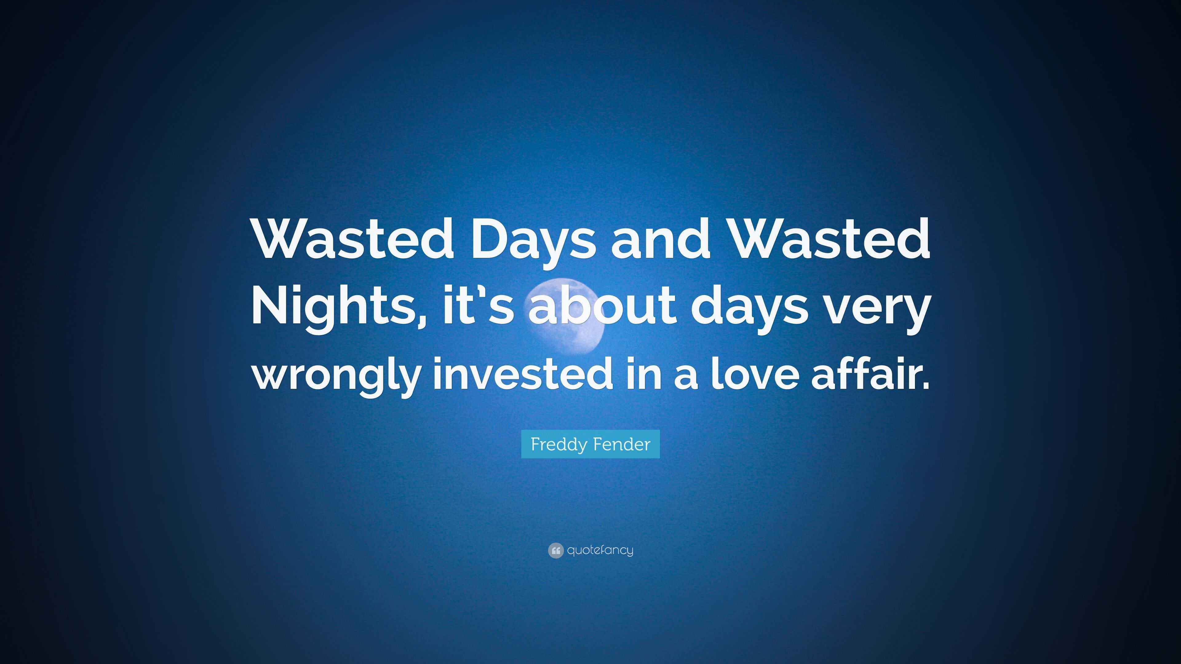 Freddy Fender Quote: “Wasted Days and Wasted Nights, it’s about days ...