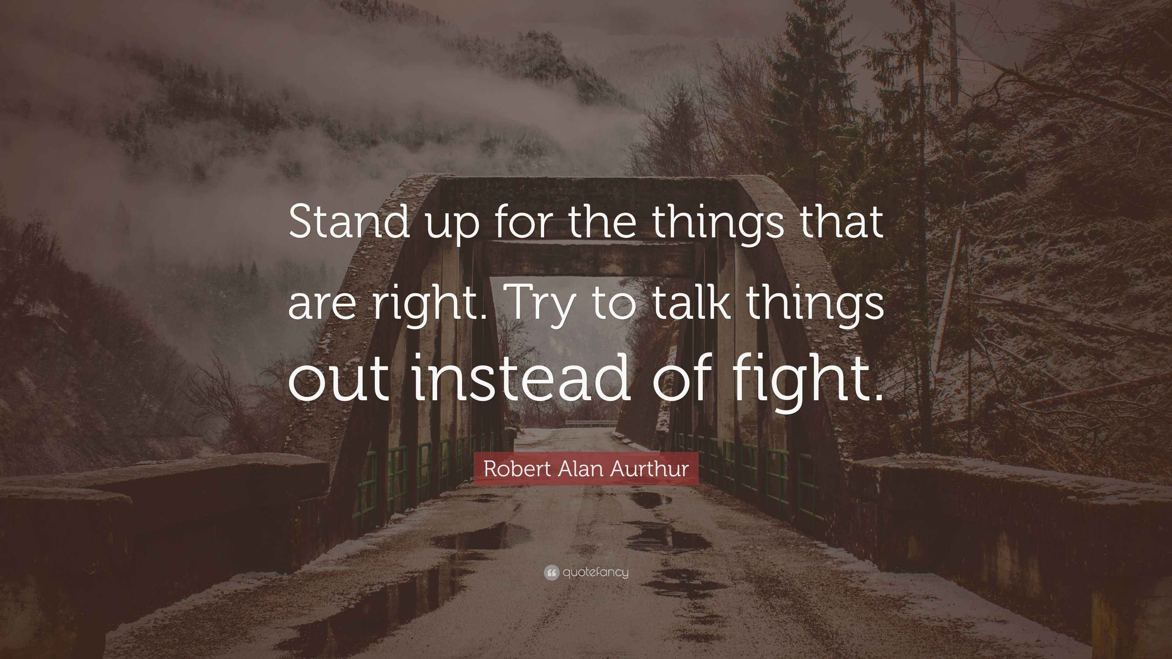 Robert Alan Aurthur Quote: “Stand up for the things that are right. Try ...