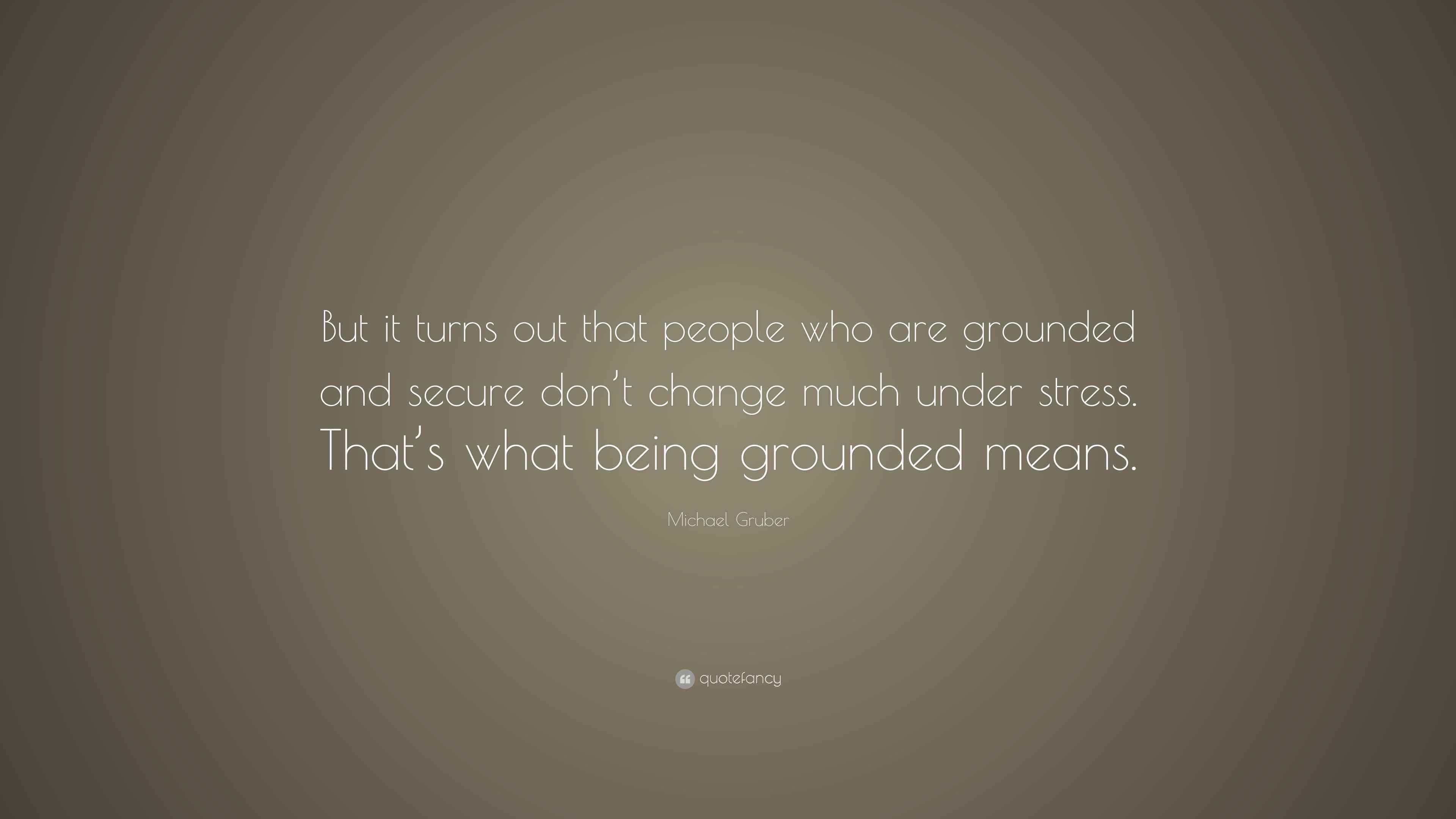 Michael Gruber Quote: “But it turns out that people who are grounded ...