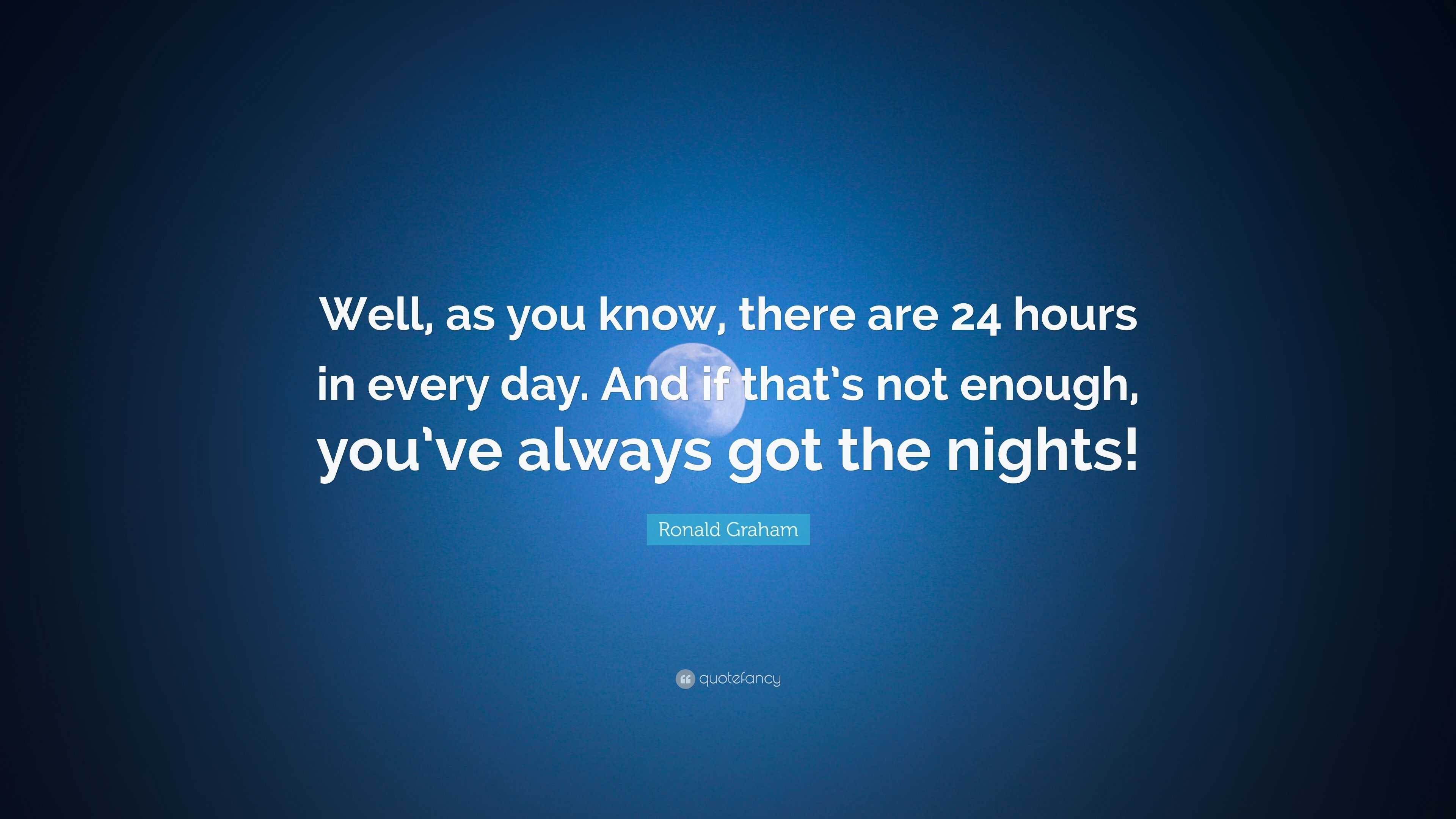 Ronald Graham Quote: “Well, as you know, there are 24 hours in every ...